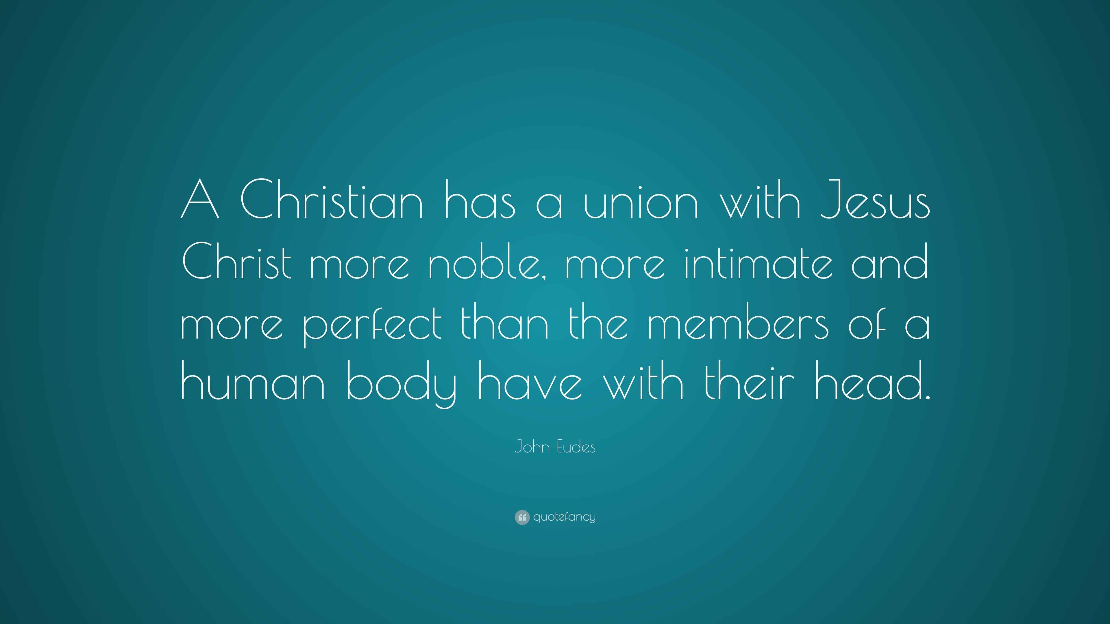 John Eudes Quote: “A Christian has a union with Jesus Christ more noble ...