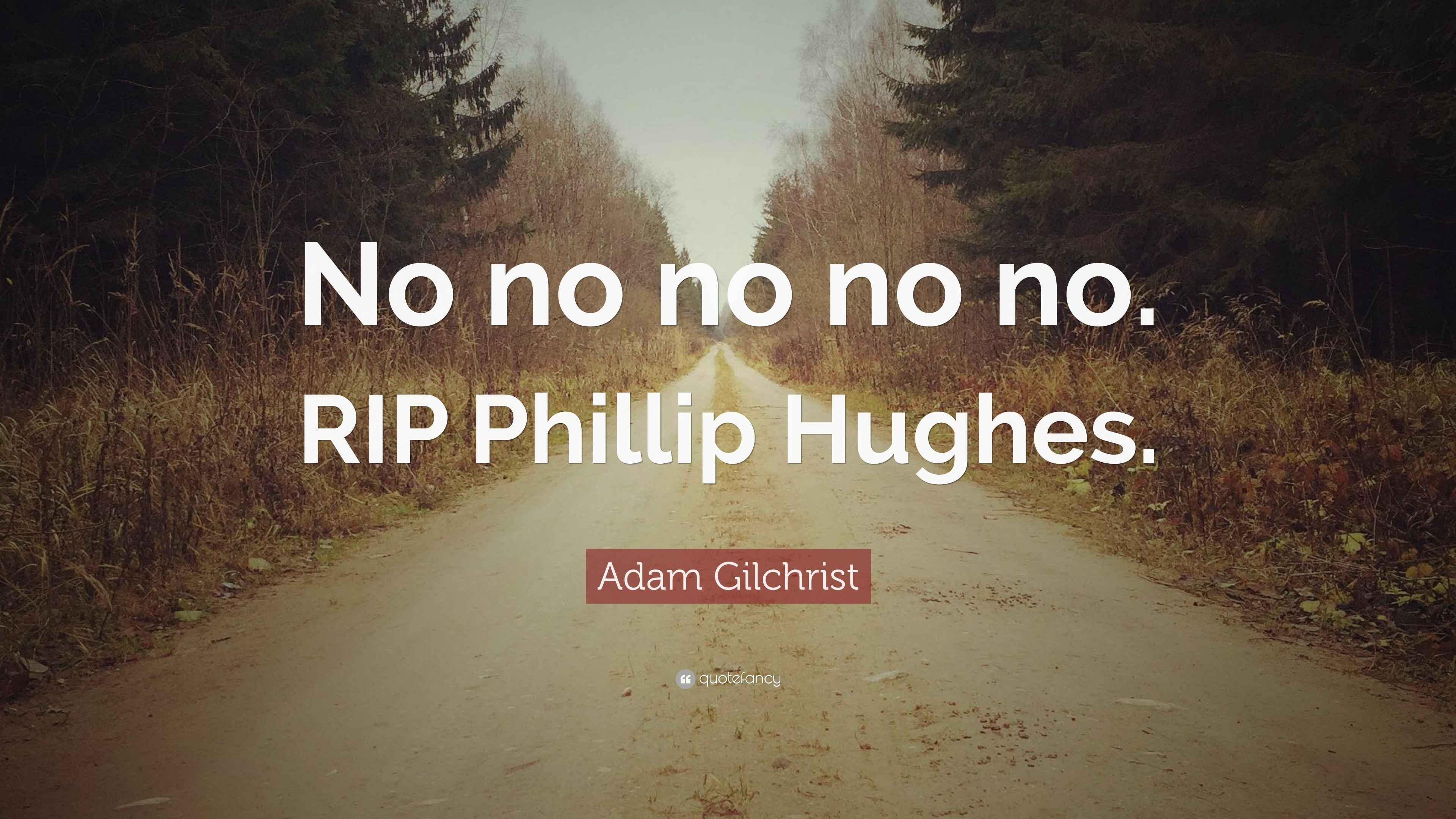 Adam Gilchrist Quote: “No no no no no. RIP Phillip Hughes.”