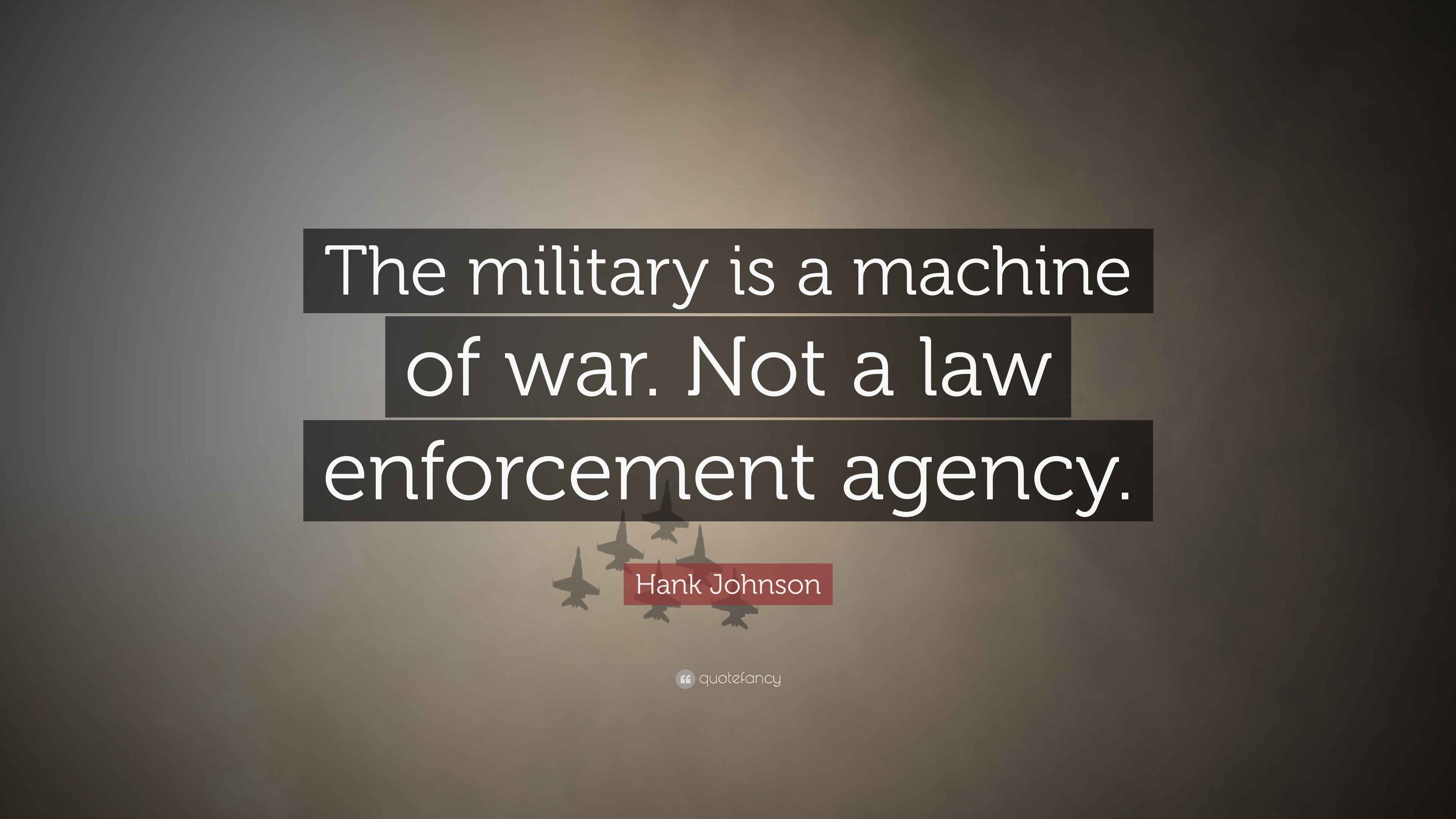 Hank Johnson Quote: “The military is a machine of war. Not a law ...