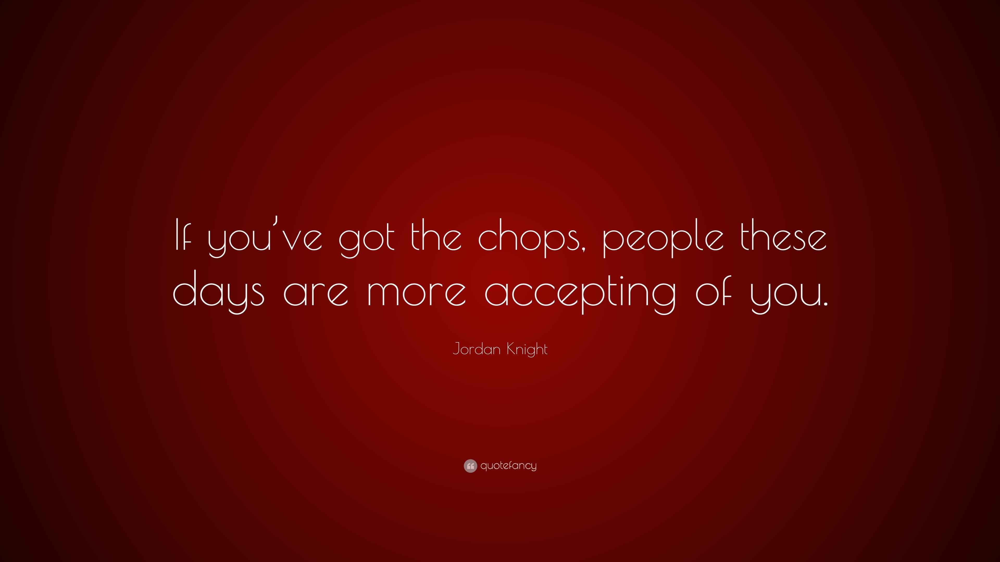 Jordan Knight Quote: “If you’ve got the chops, people these days are ...