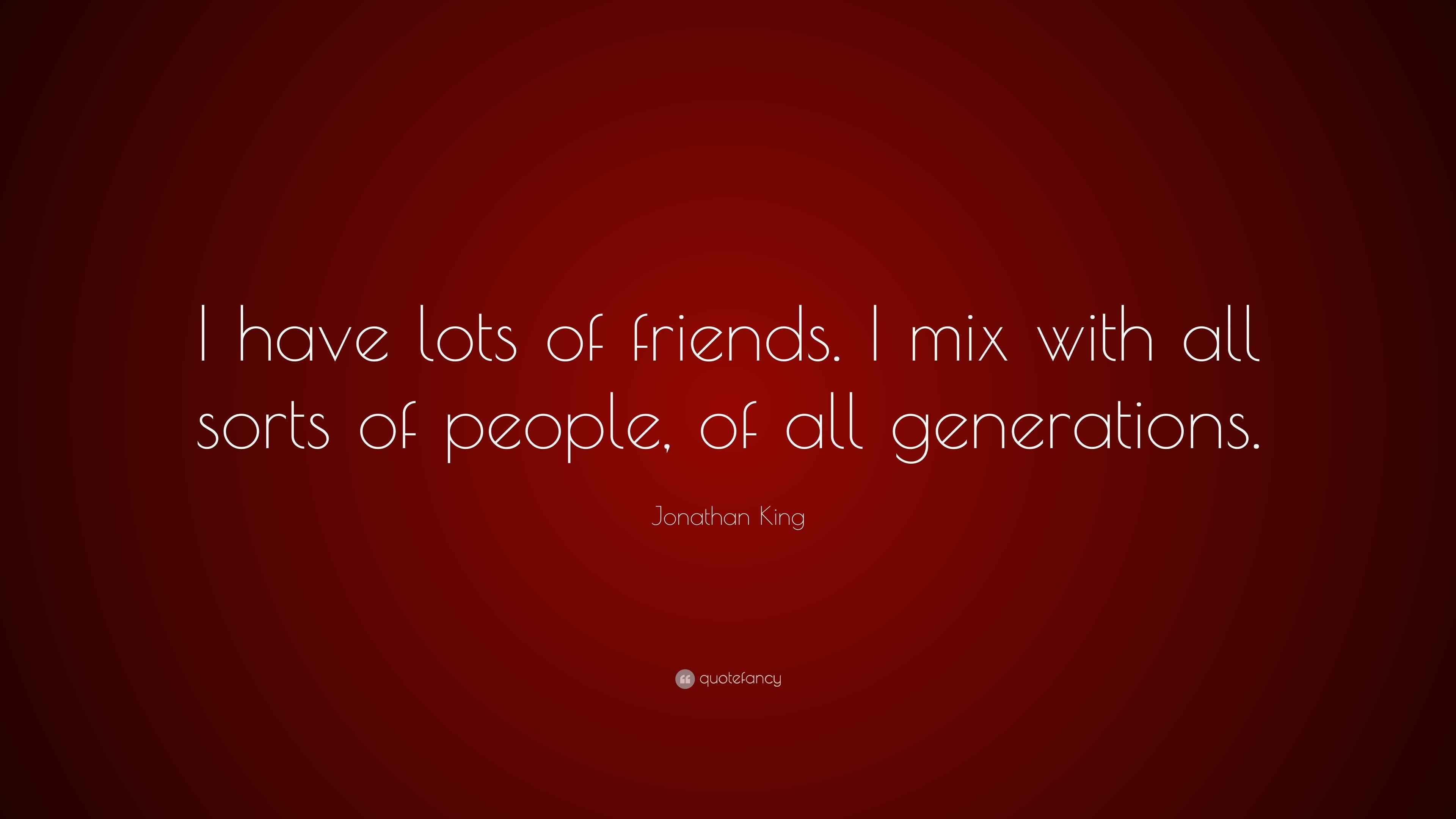 Jonathan King Quote: “I have lots of friends. I mix with all sorts of ...