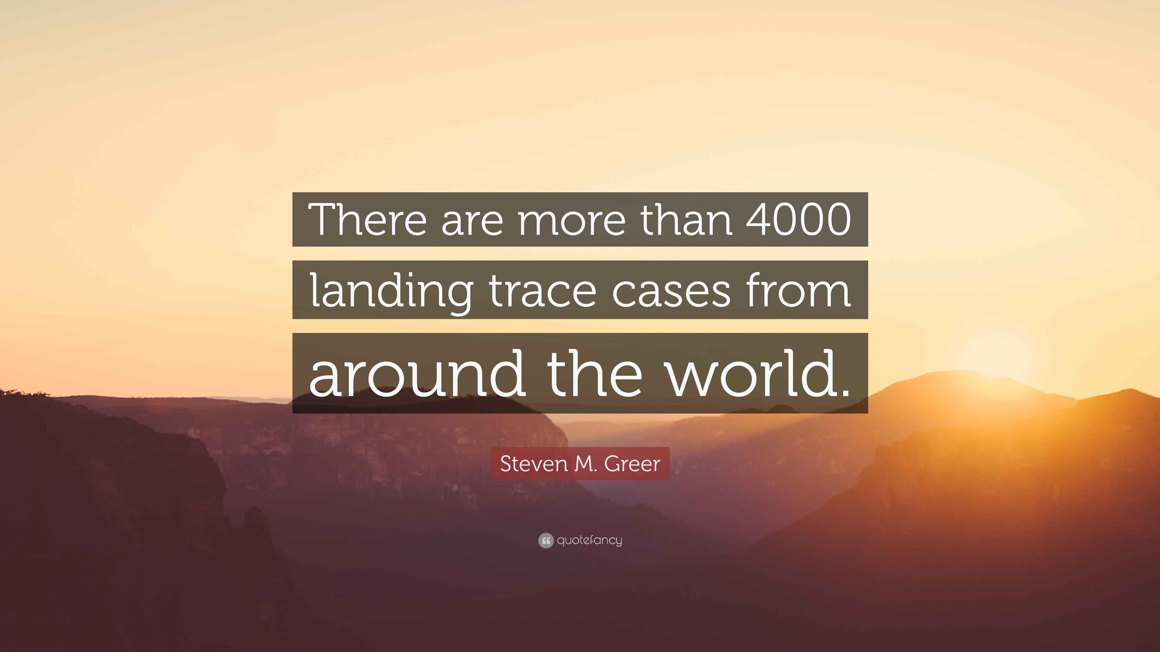 Steven M. Greer Quote: “There are more than 4000 landing trace cases ...