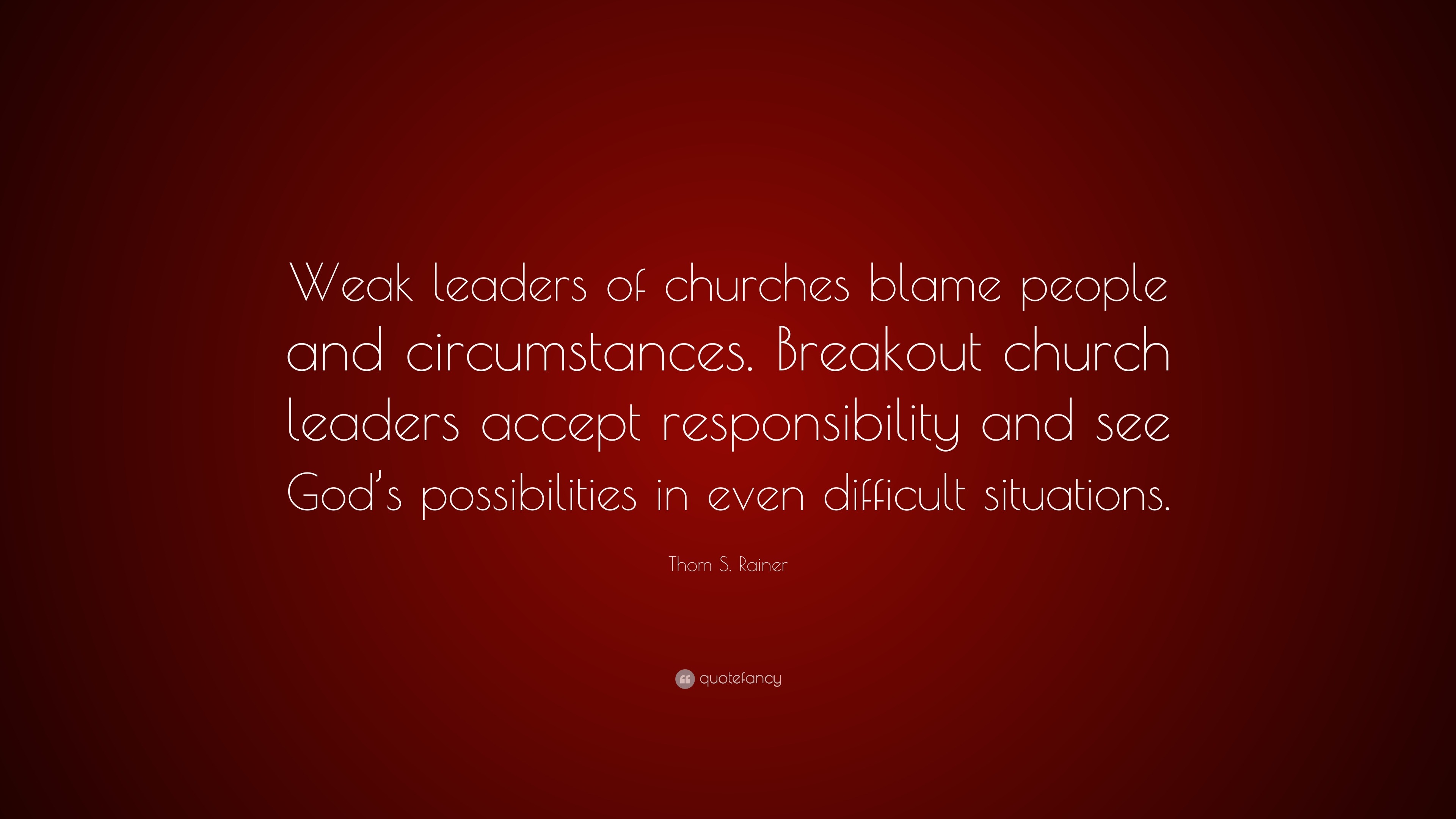 Thom S. Rainer Quote: “Weak leaders of churches blame people and ...