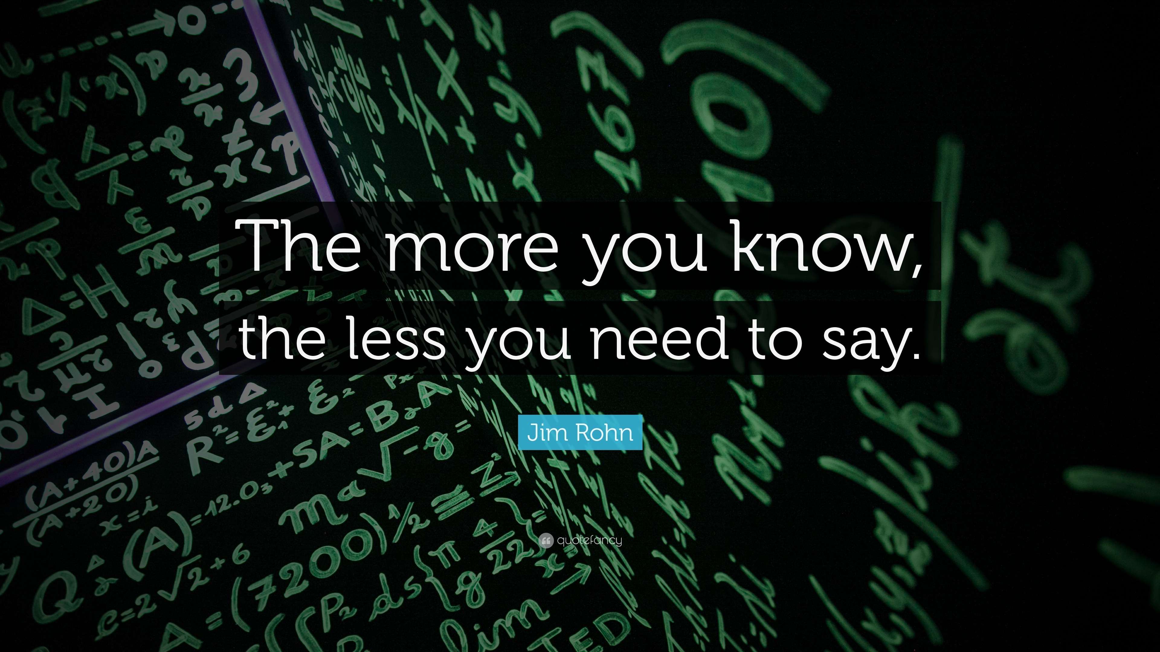 Jim Rohn Quote: “The more you know, the less you need to say.” (17 ...