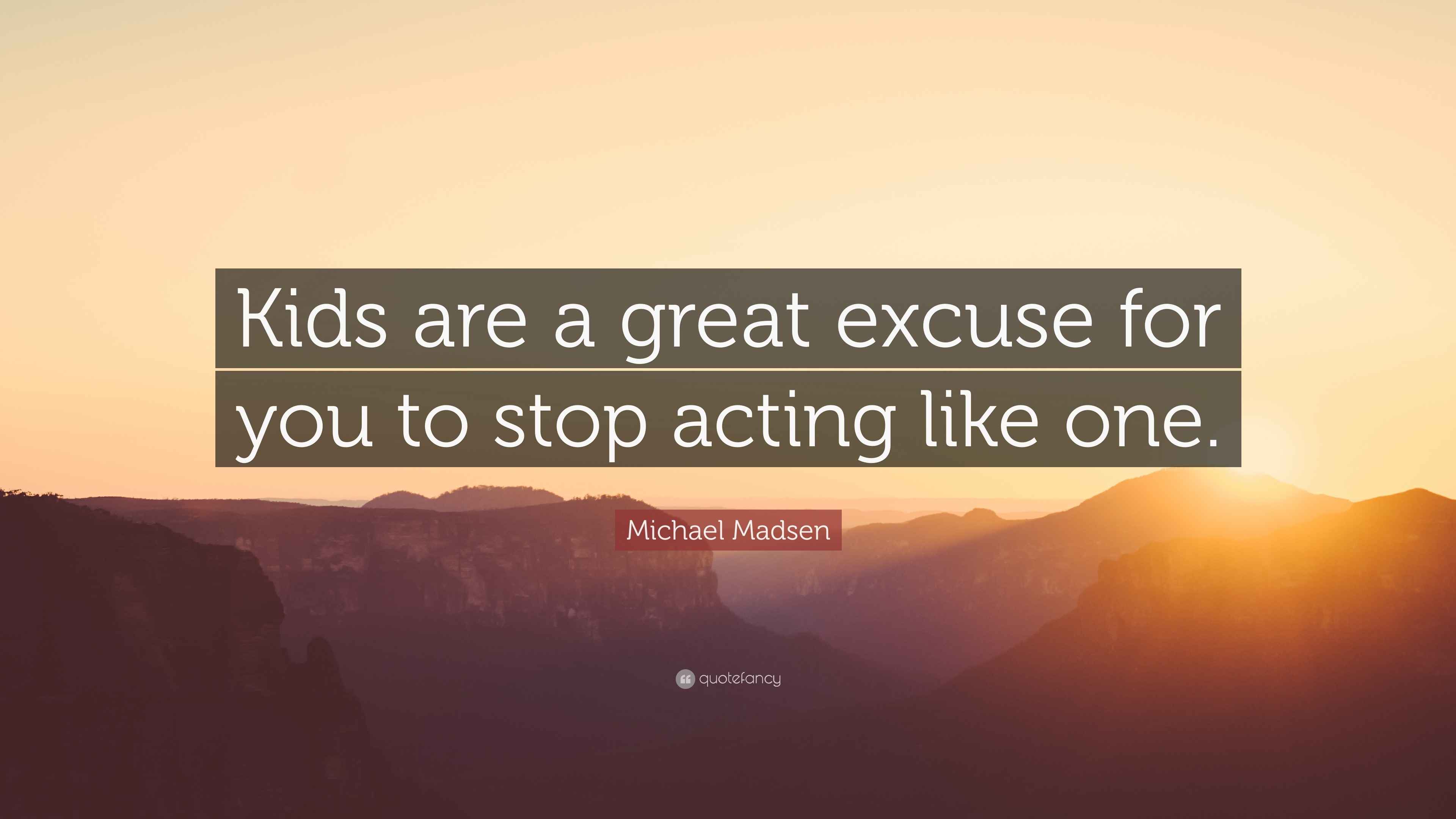 Michael Madsen Quote: “Kids are a great excuse for you to stop acting ...