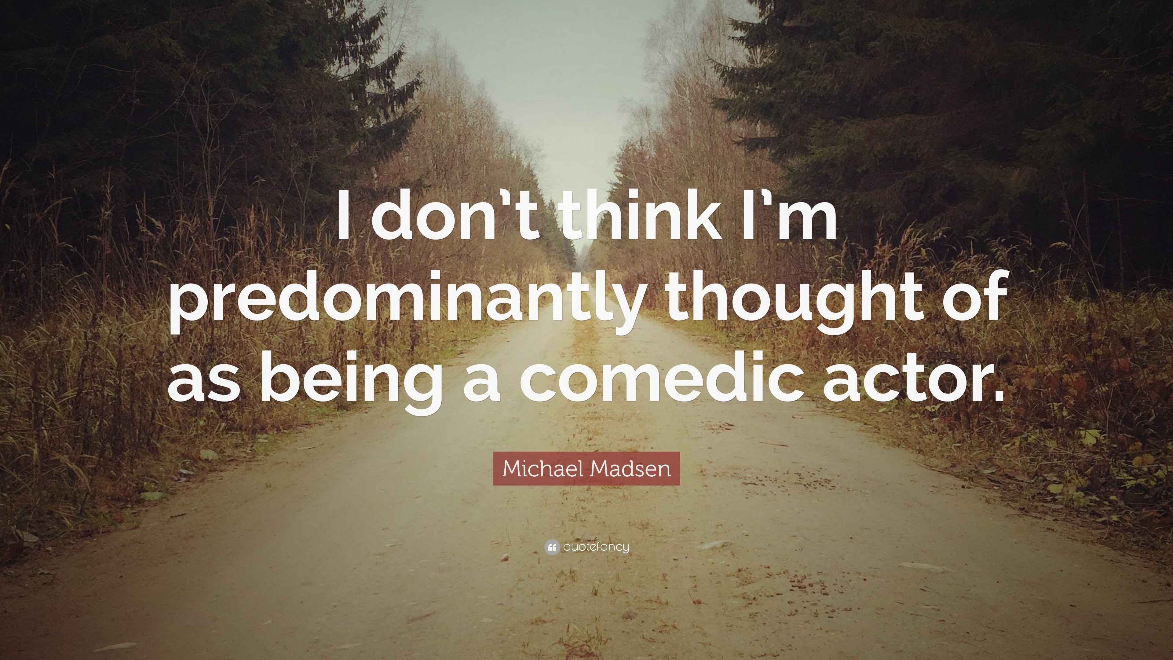 Michael Madsen Quote: “I don’t think I’m predominantly thought of as ...