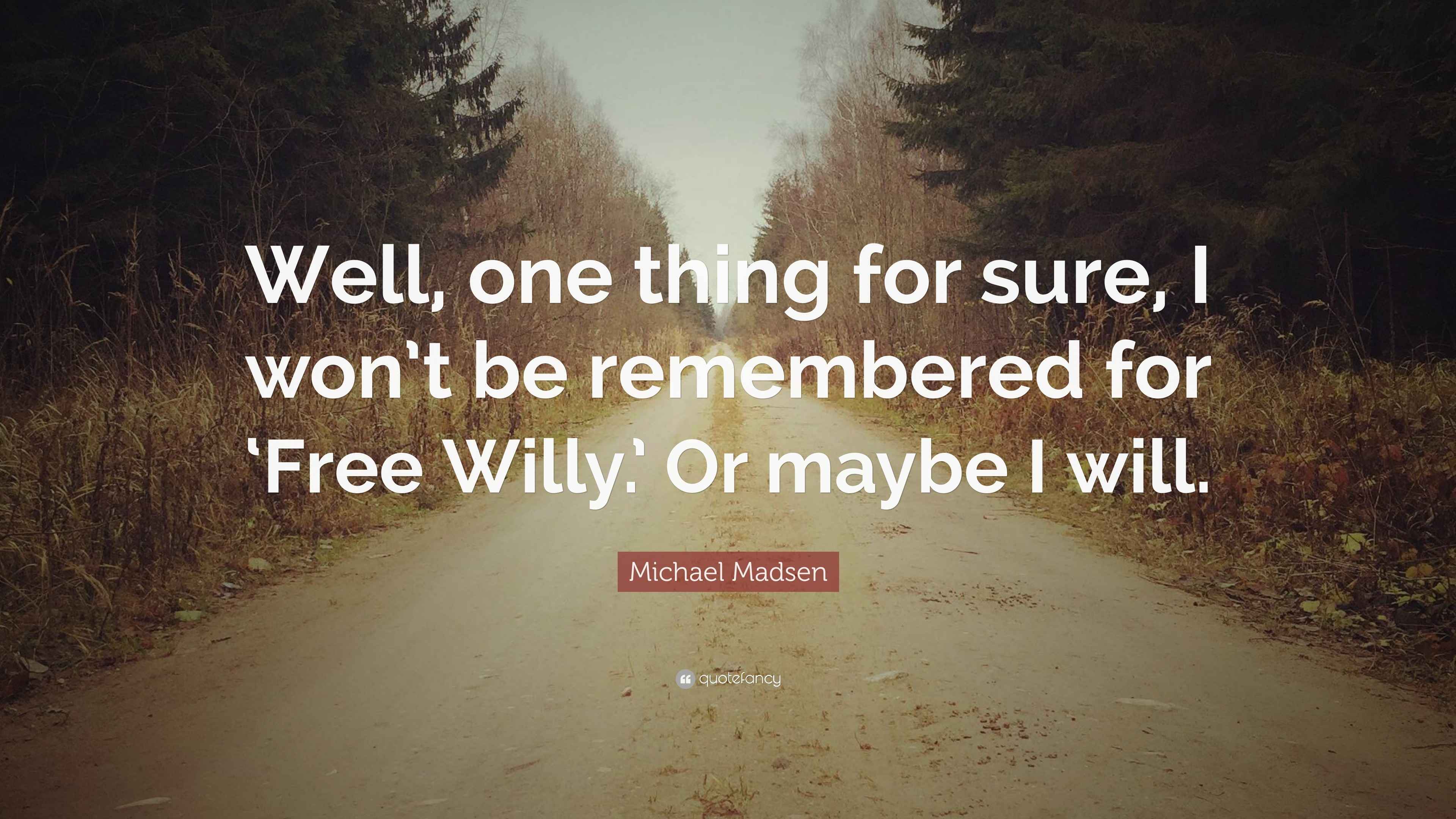 Michael Madsen Quote: “Well, one thing for sure, I won’t be remembered ...