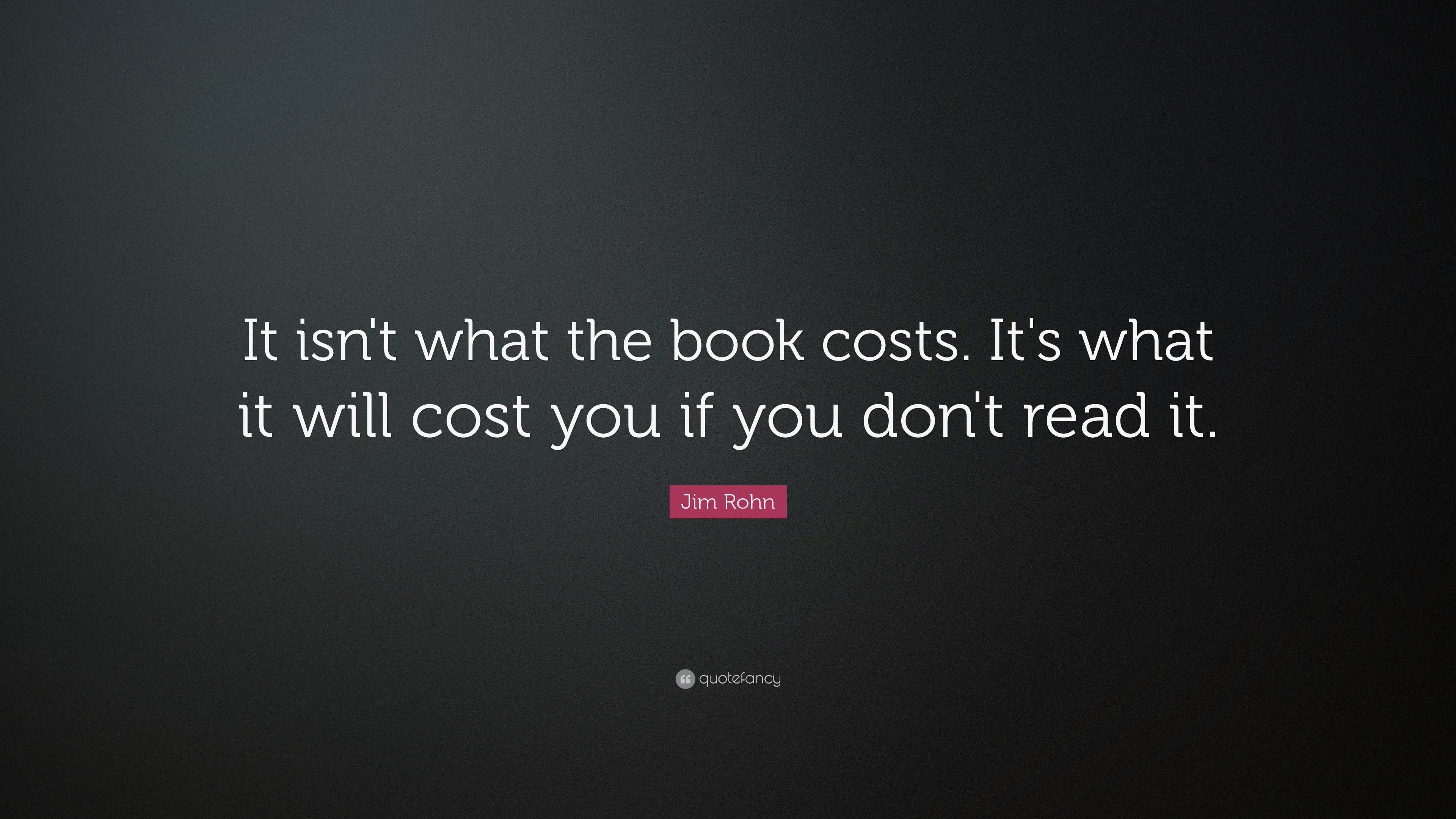 Jim Rohn Quote: “It isn't what the book costs. It's what it will cost ...