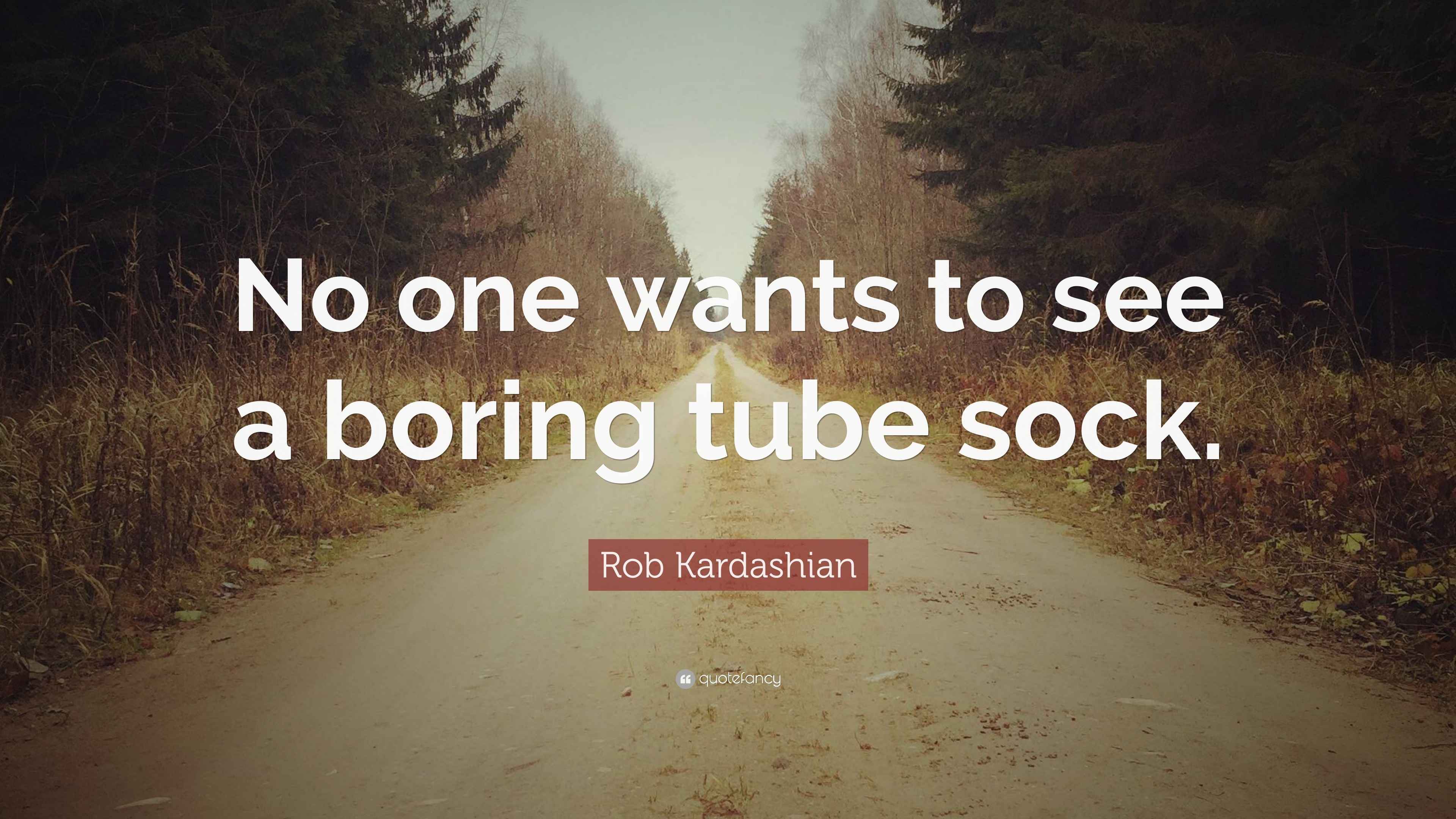Rob Kardashian Quote: “No one wants to see a boring tube sock.”