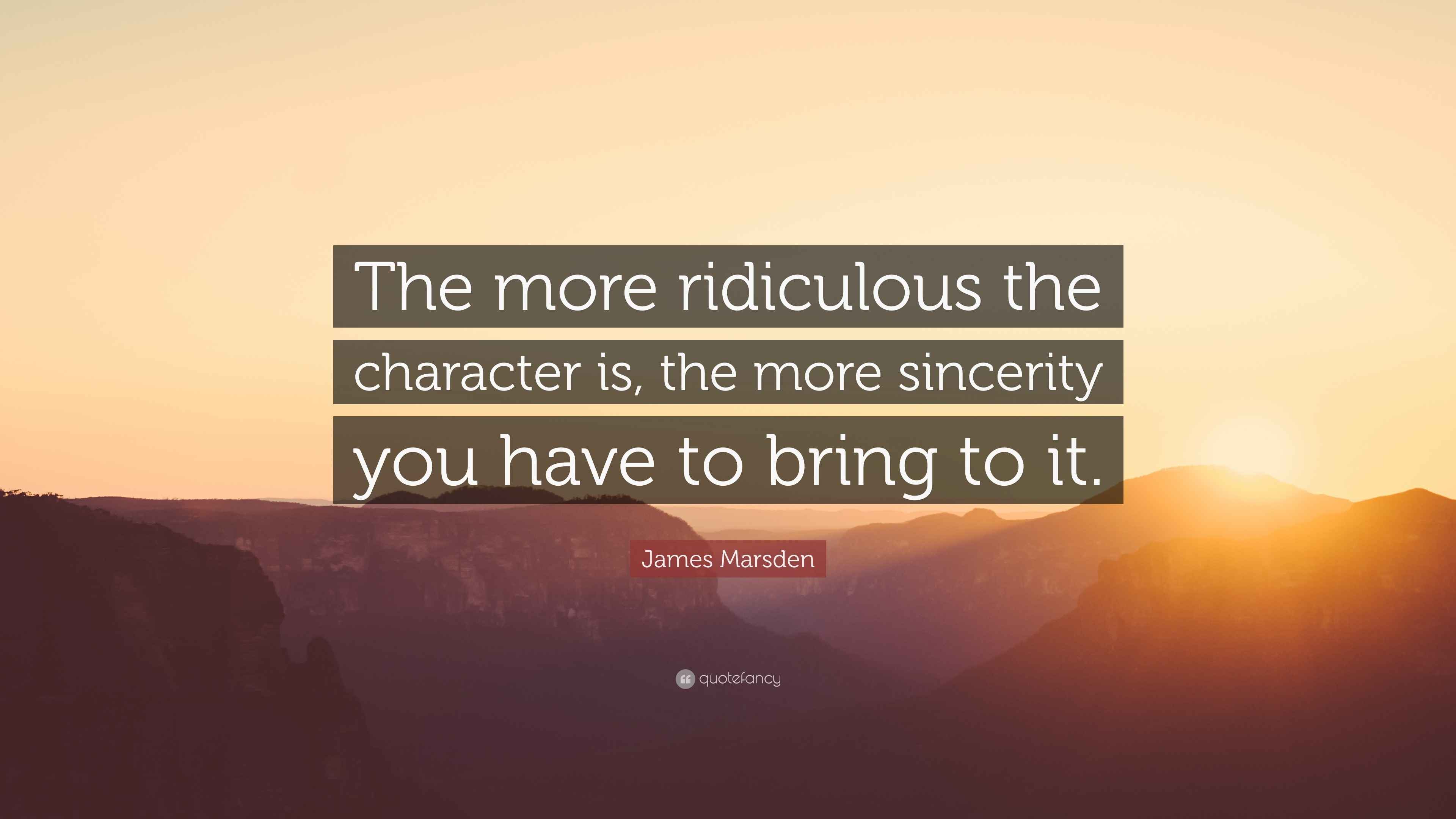 James Marsden Quote: “The more ridiculous the character is, the more ...