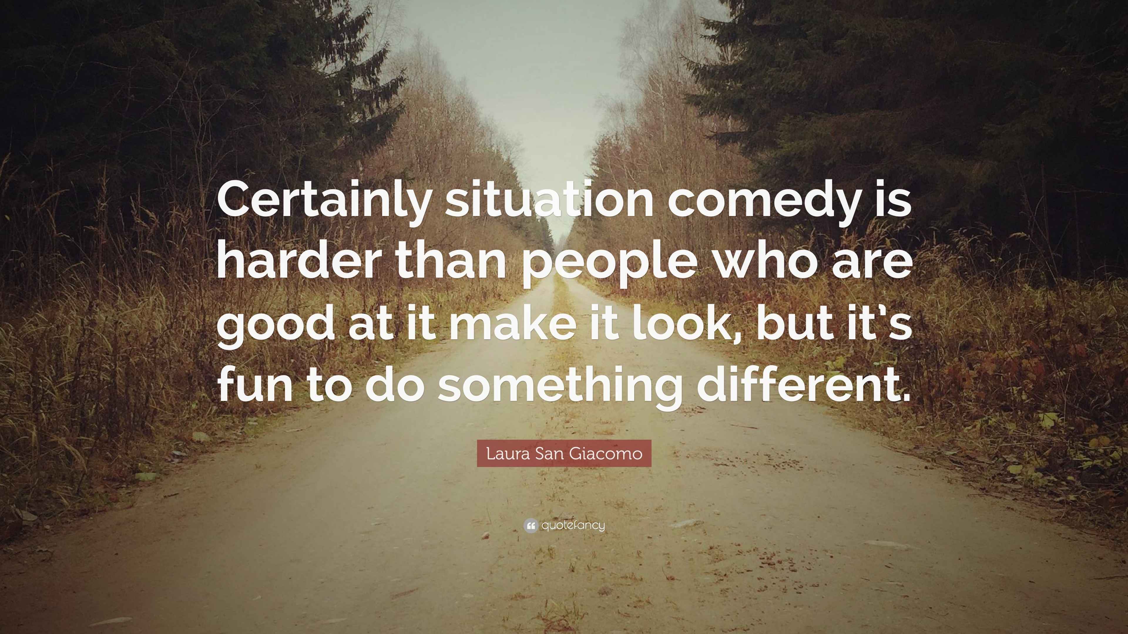 Laura San Giacomo Quote: “Certainly situation comedy is harder than ...