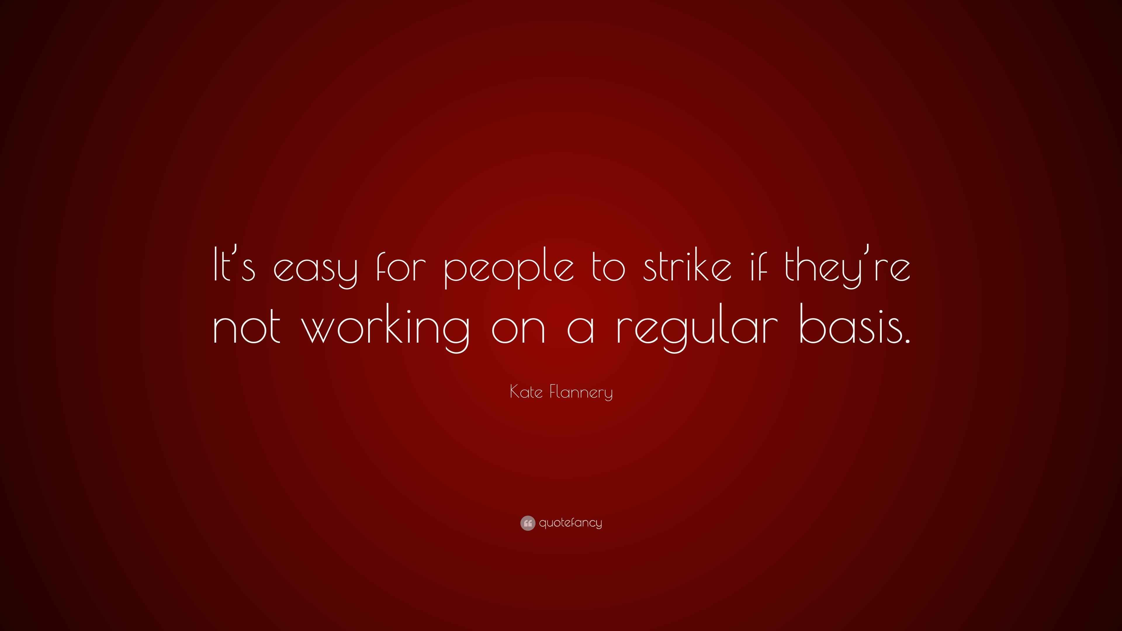 Kate Flannery Quote: “It’s easy for people to strike if they’re not ...