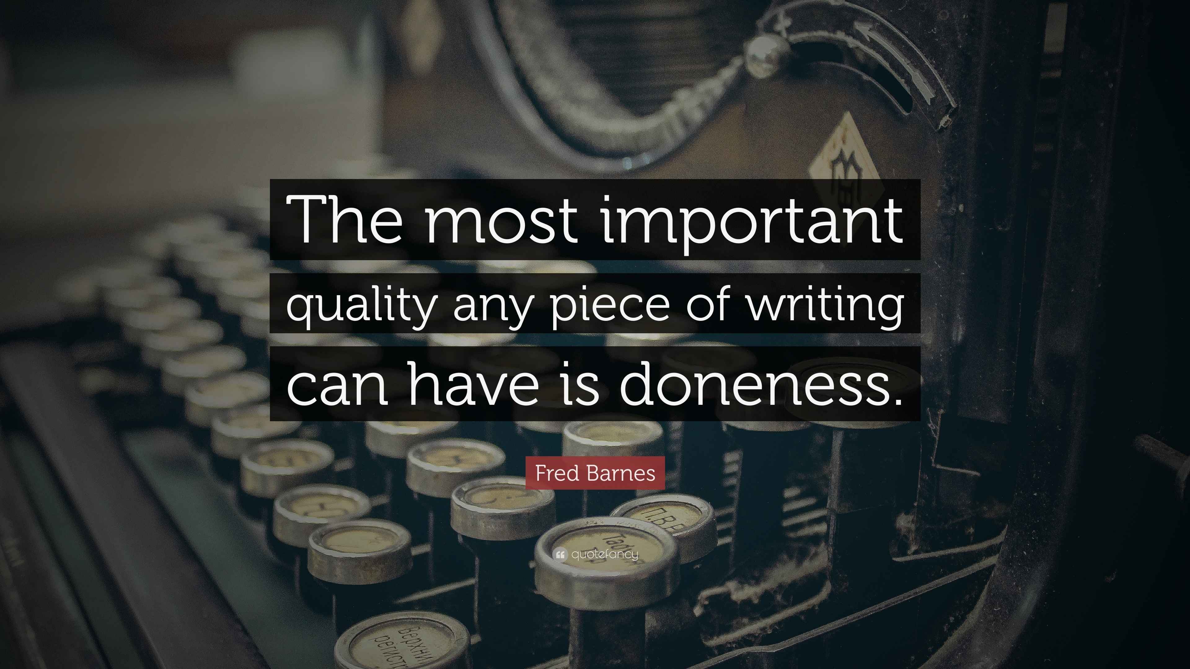 Fred Barnes Quote: “The most important quality any piece of writing can ...