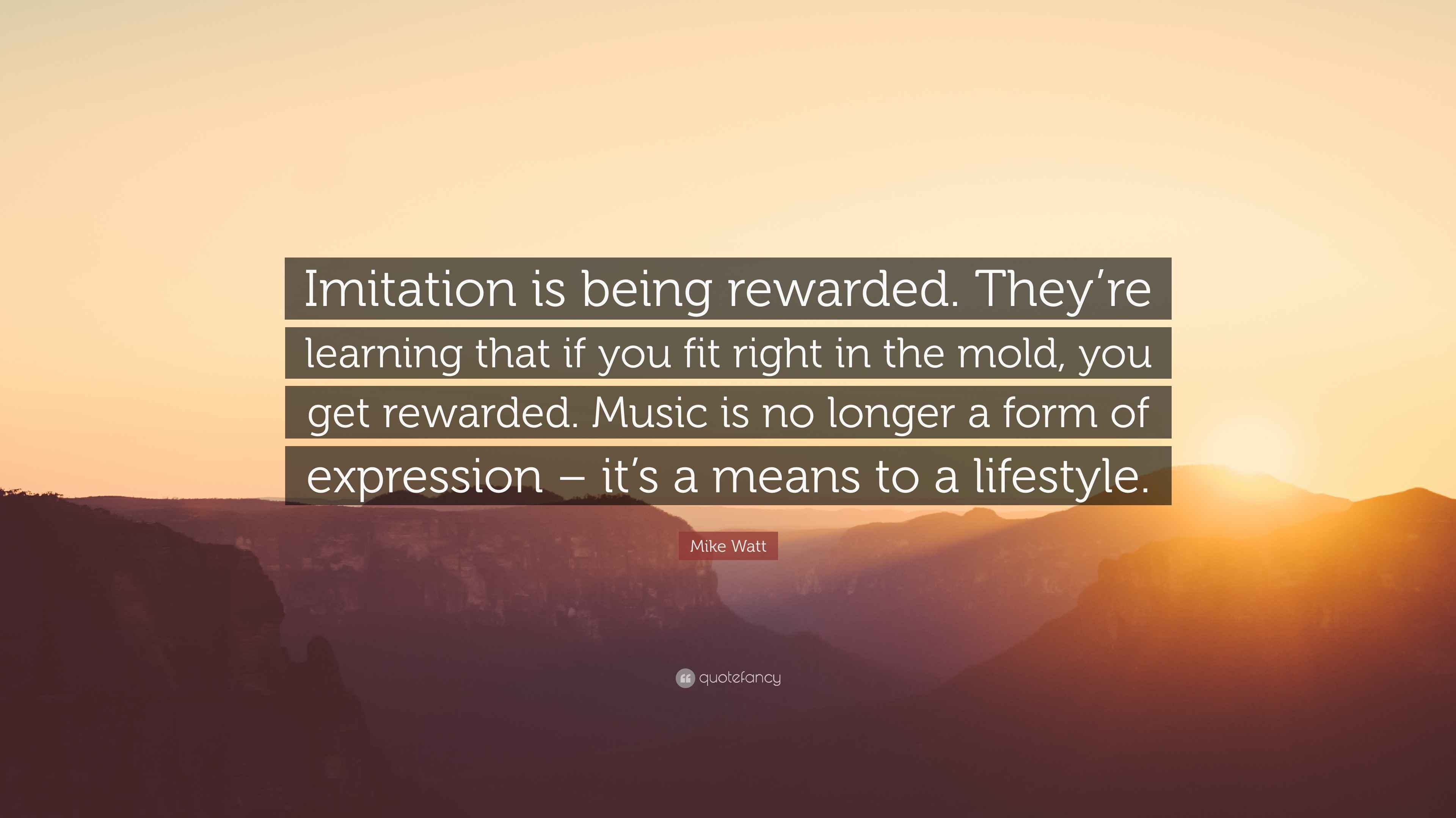 Mike Watt Quote: “Imitation is being rewarded. They’re learning that if ...