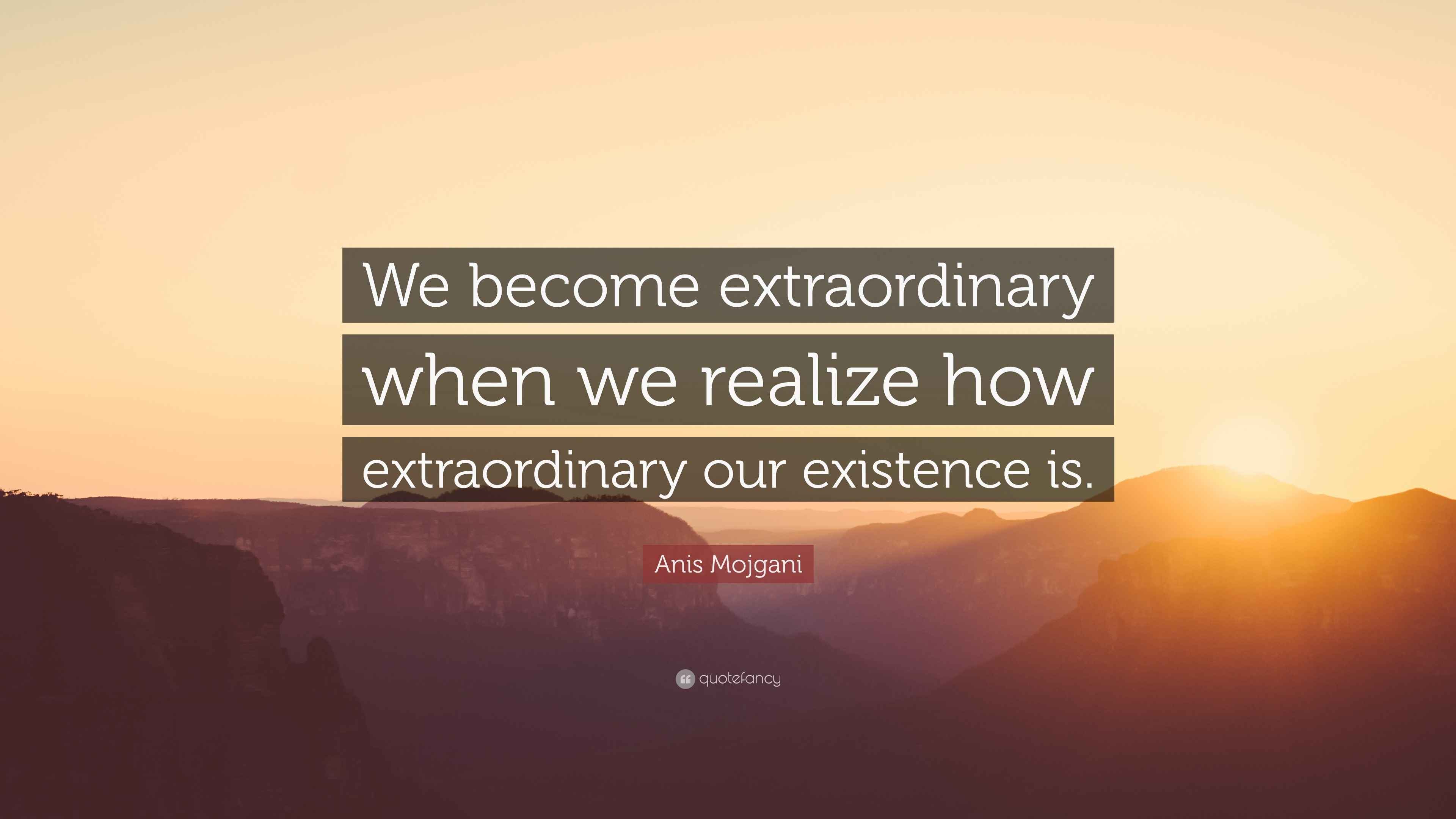Anis Mojgani Quote: “We become extraordinary when we realize how ...
