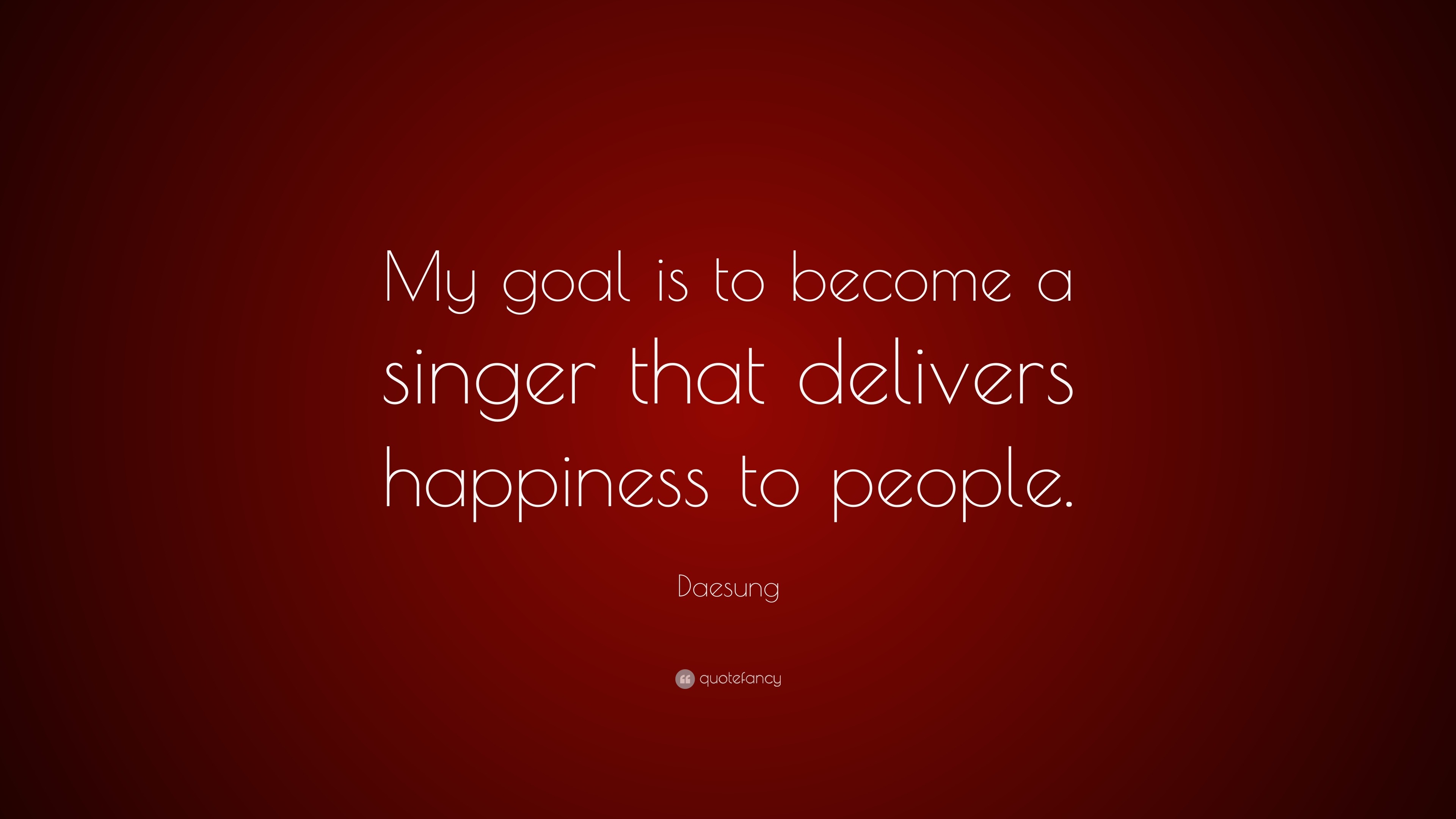Daesung Quote: “My goal is to become a singer that delivers happiness ...