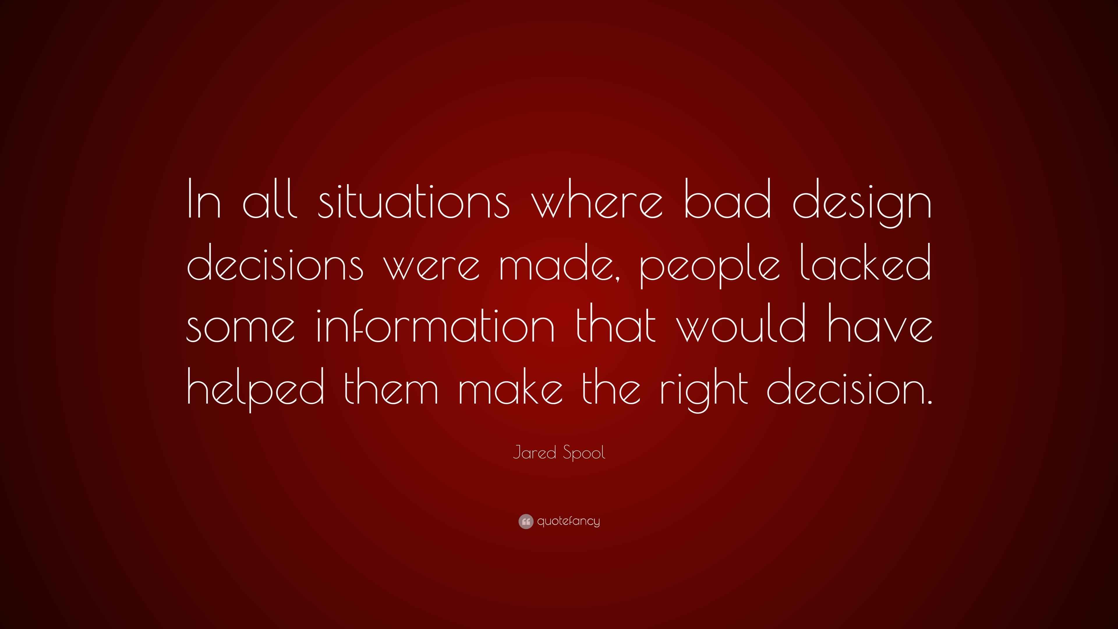 Jared Spool Quote: “In all situations where bad design decisions were ...