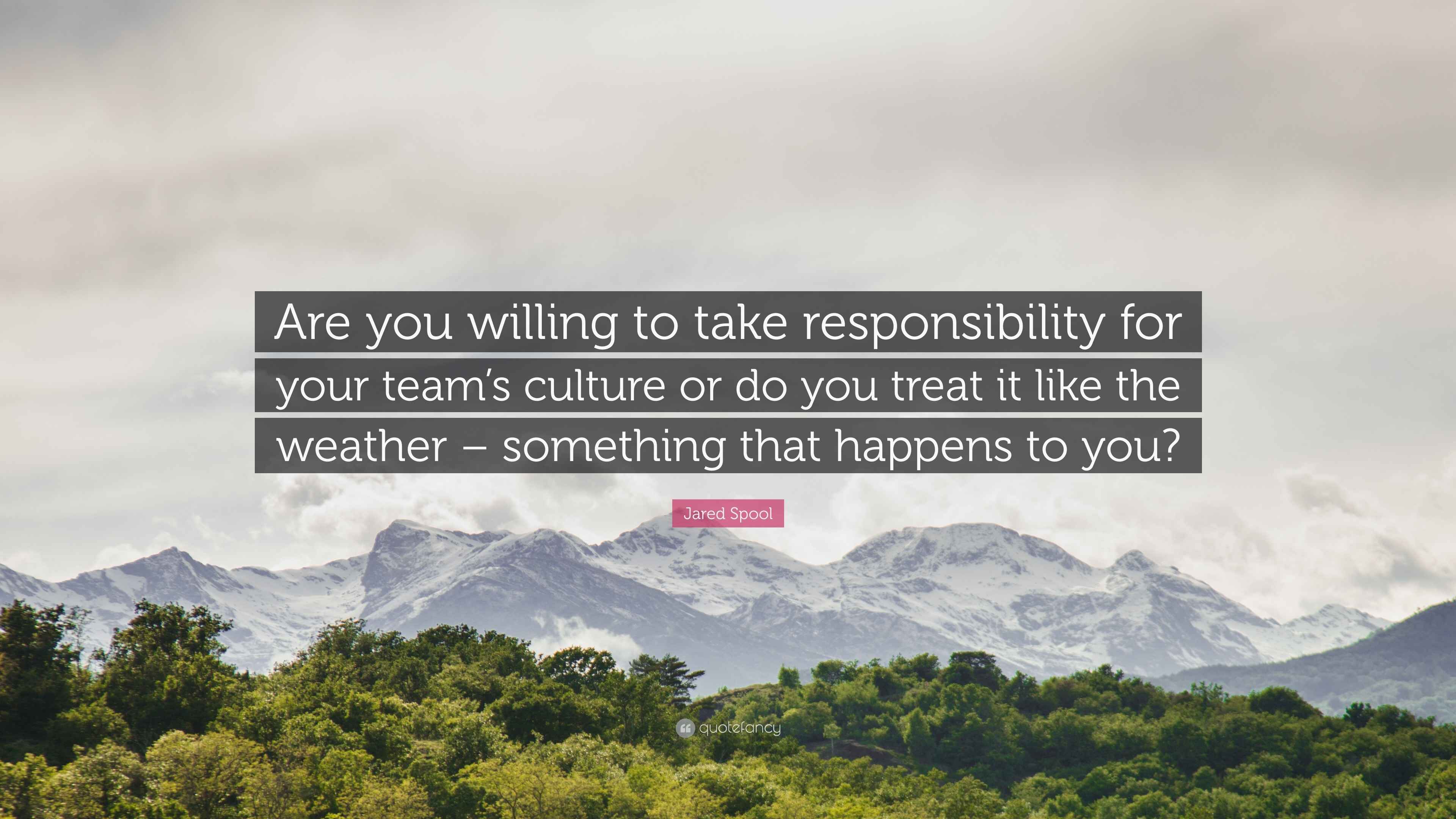 Jared Spool Quote: “Are you willing to take responsibility for your ...