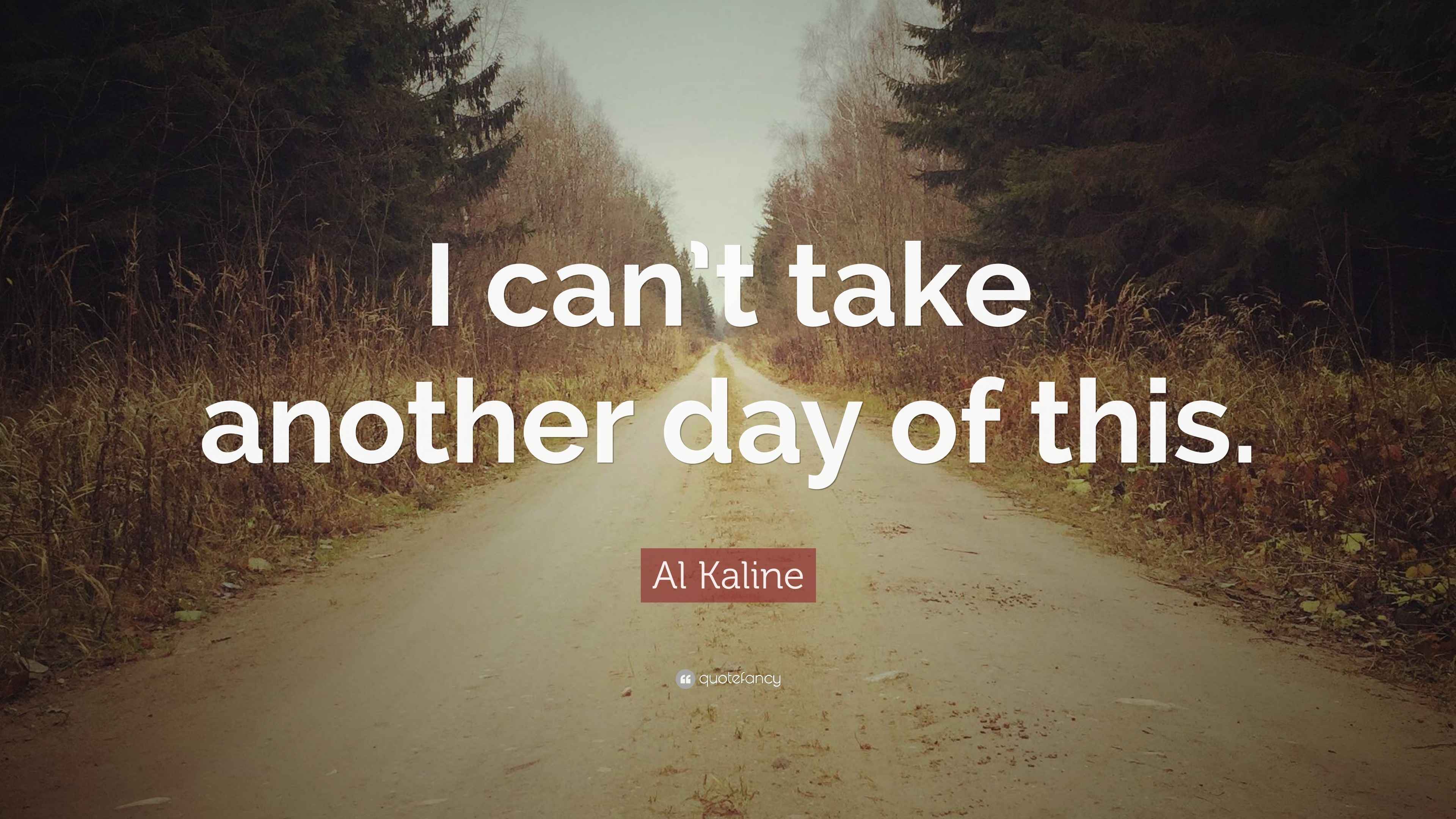 Al Kaline Quote: “I can’t take another day of this.”