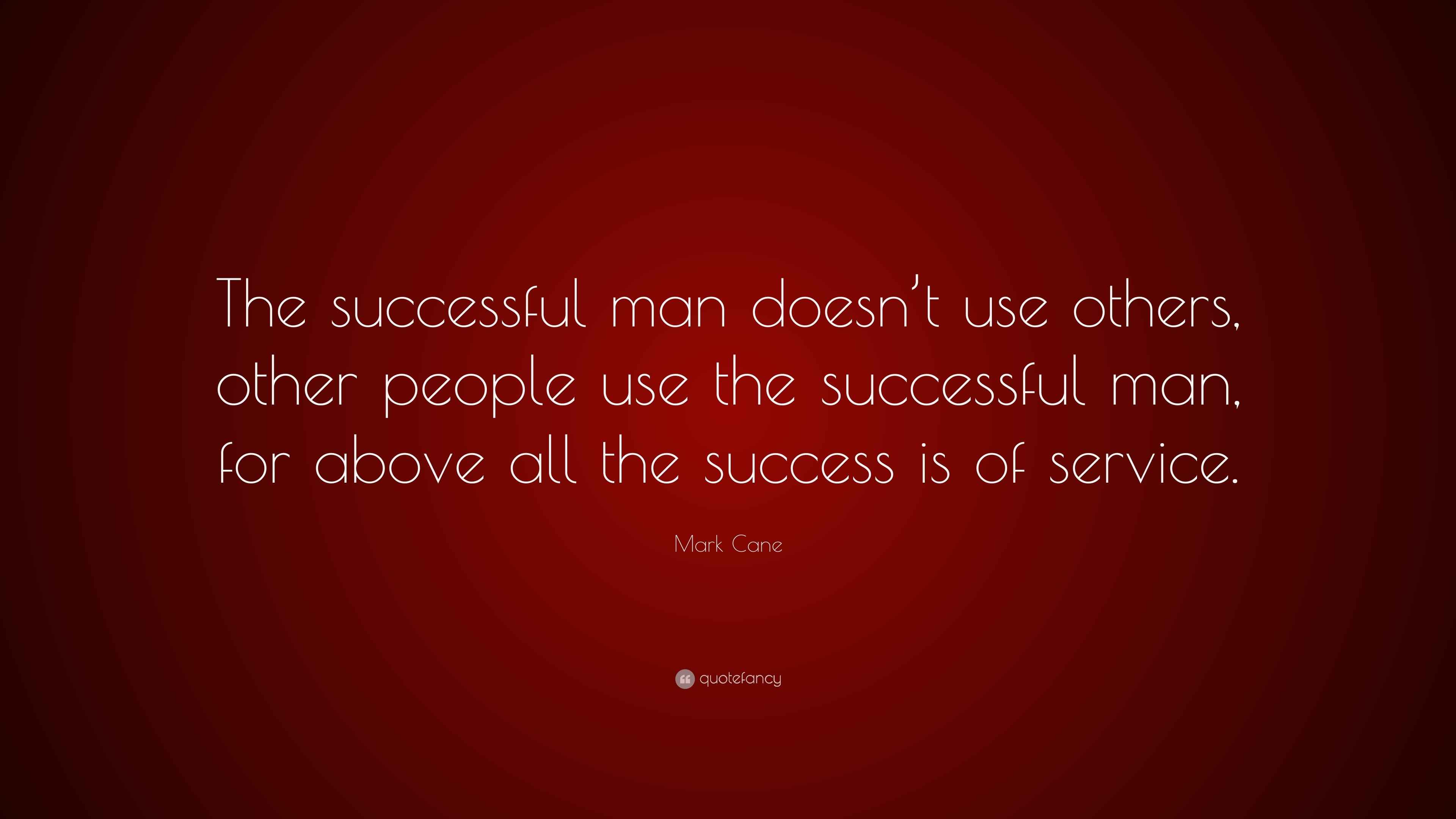 Mark Cane Quote: “The successful man doesn’t use others, other people ...