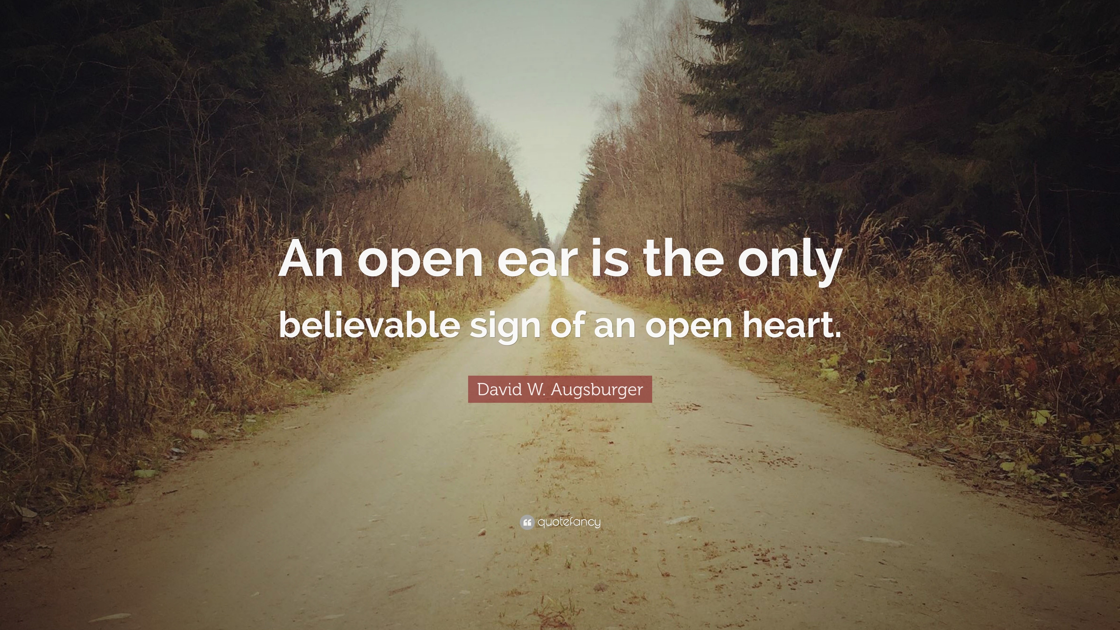 David W. Augsburger Quote: “An open ear is the only believable sign of ...