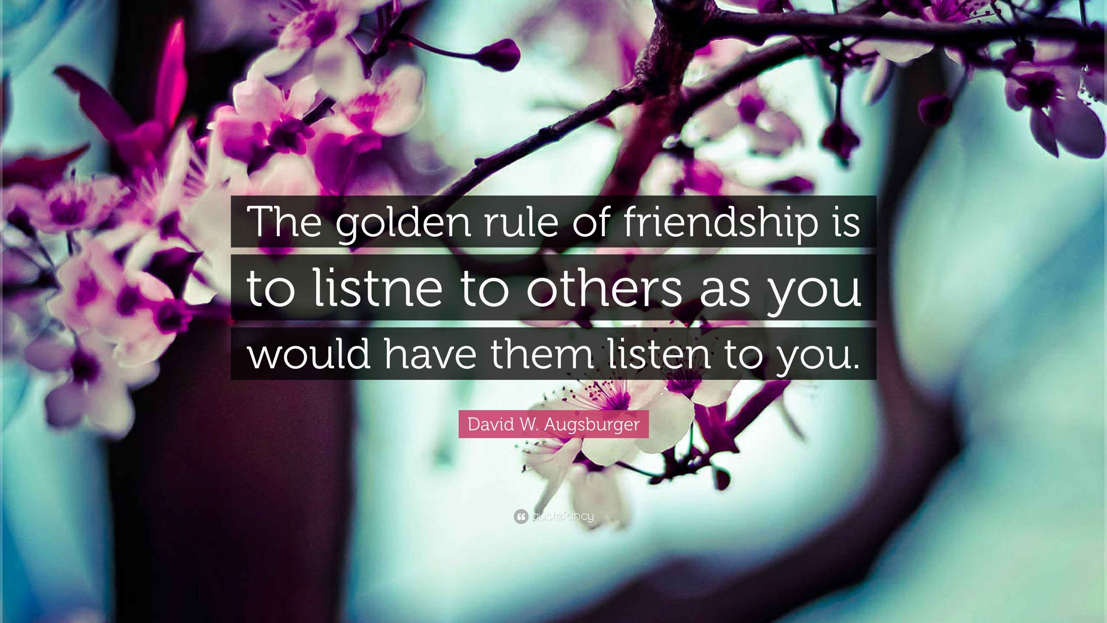 David W. Augsburger Quote: “The golden rule of friendship is to listne ...