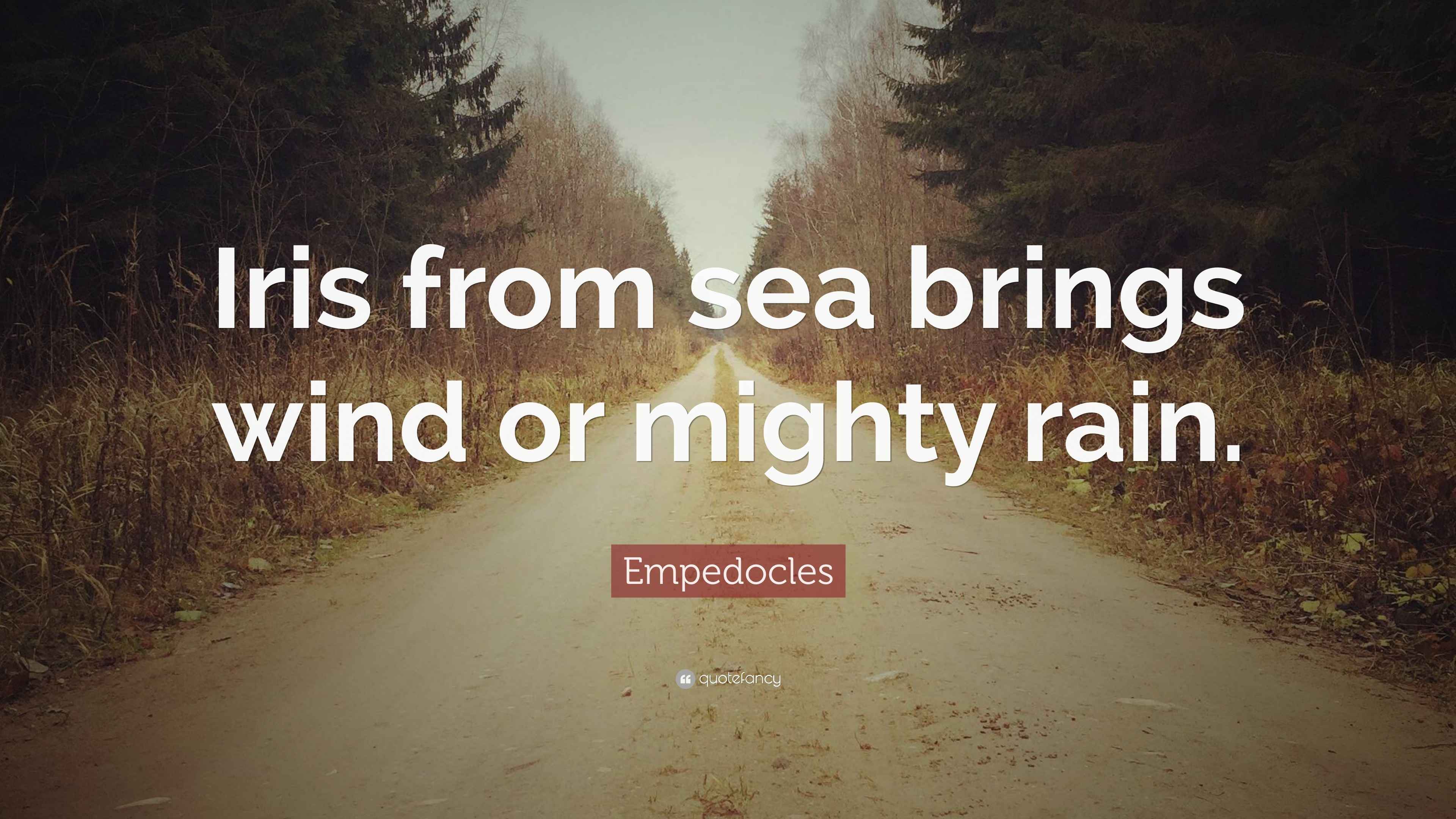 Empedocles Quote: “Iris from sea brings wind or mighty rain.”