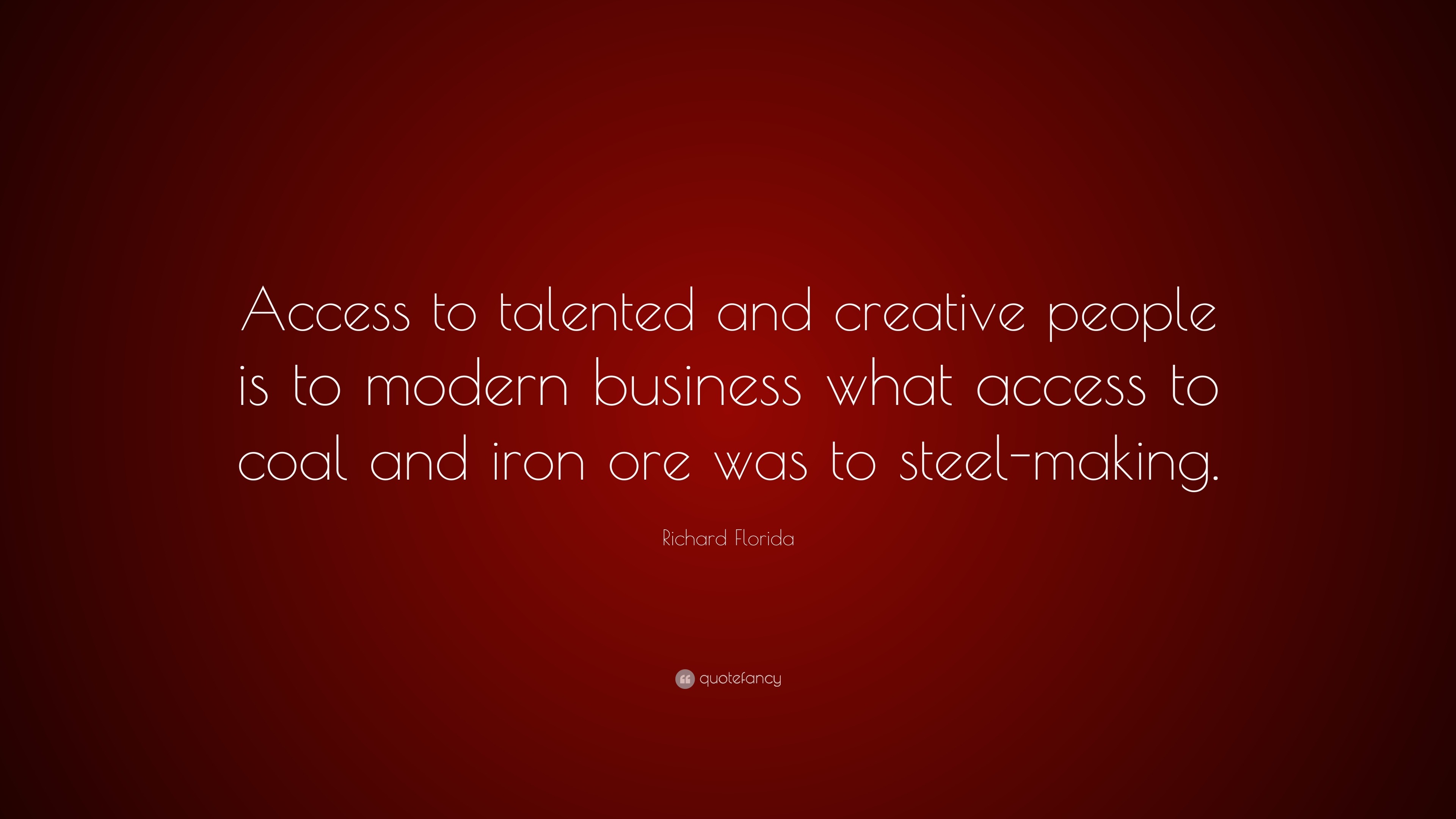 Richard Florida Quote: “Access to talented and creative people is to ...