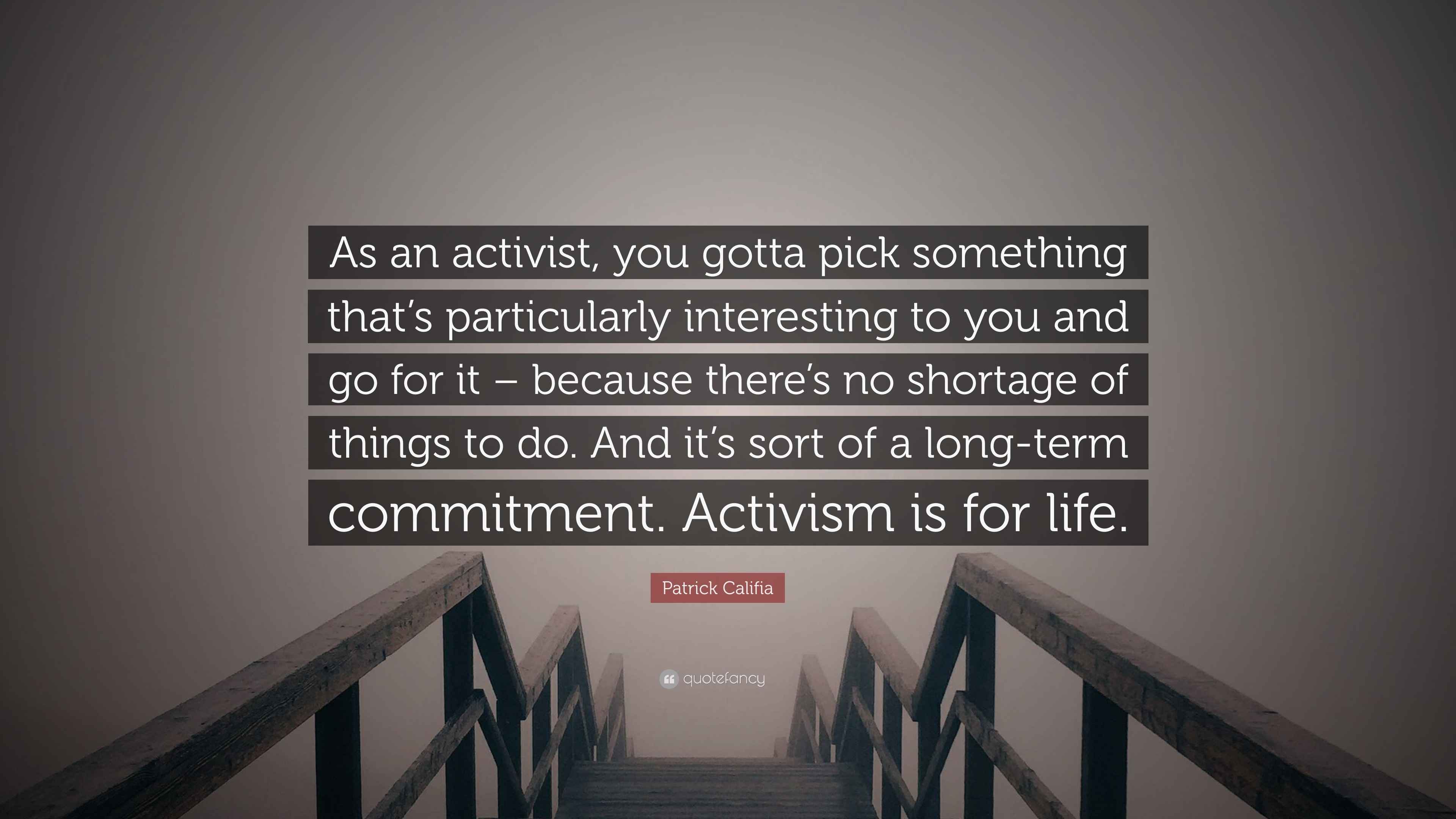Patrick Califia Quote: “As an activist, you gotta pick something that’s ...