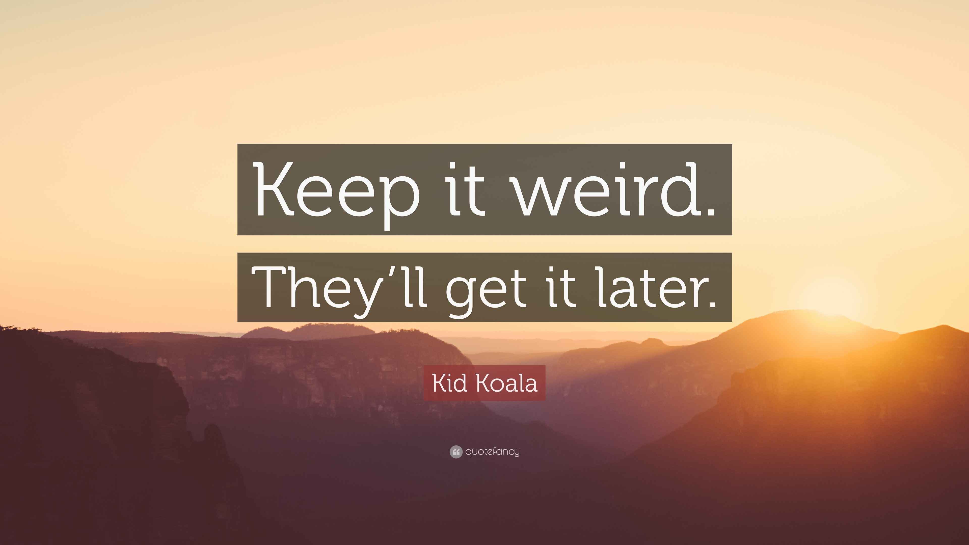 Kid Koala Quote: “Keep it weird. They’ll get it later.”