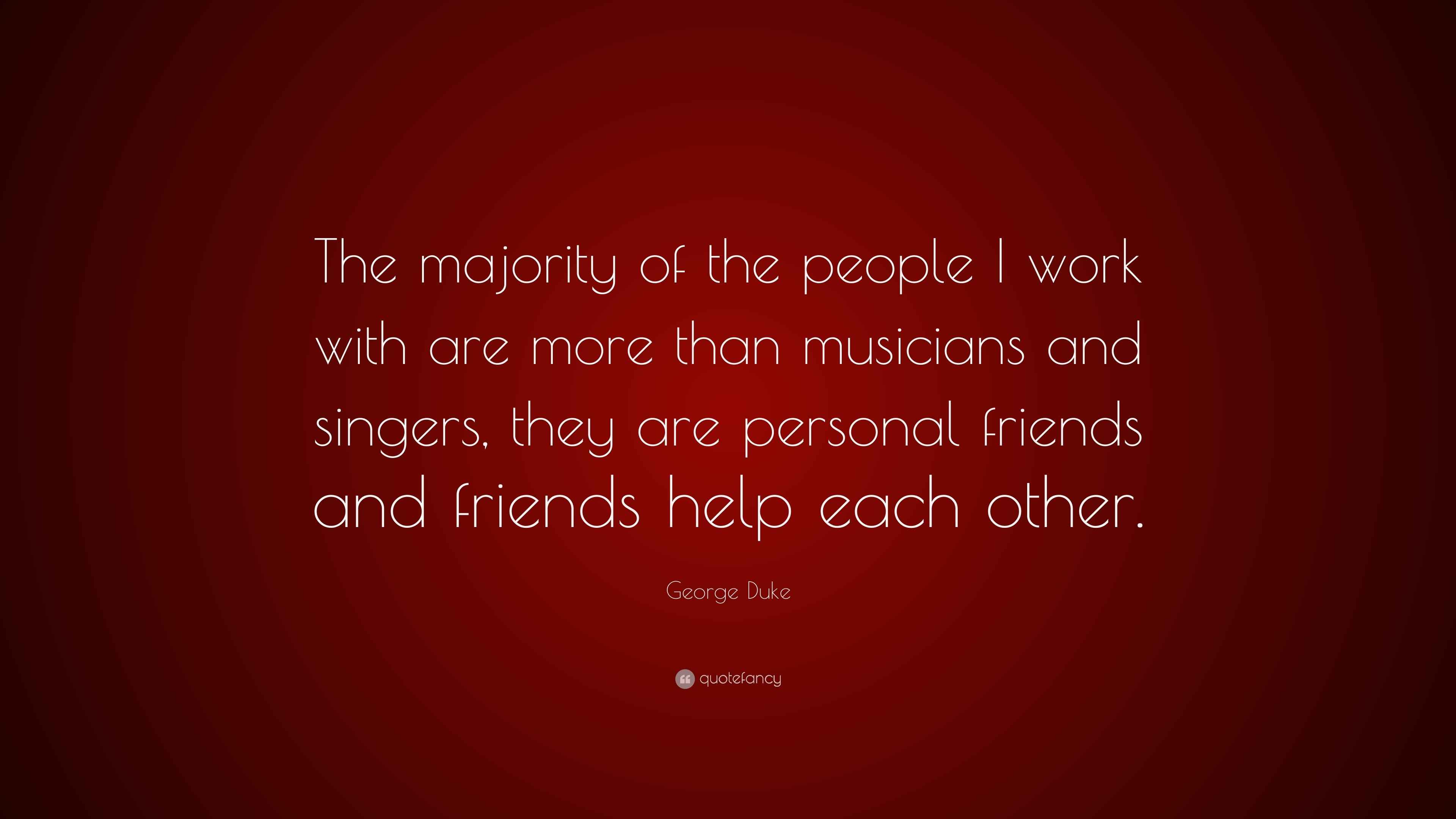 George Duke Quote: “The majority of the people I work with are more ...