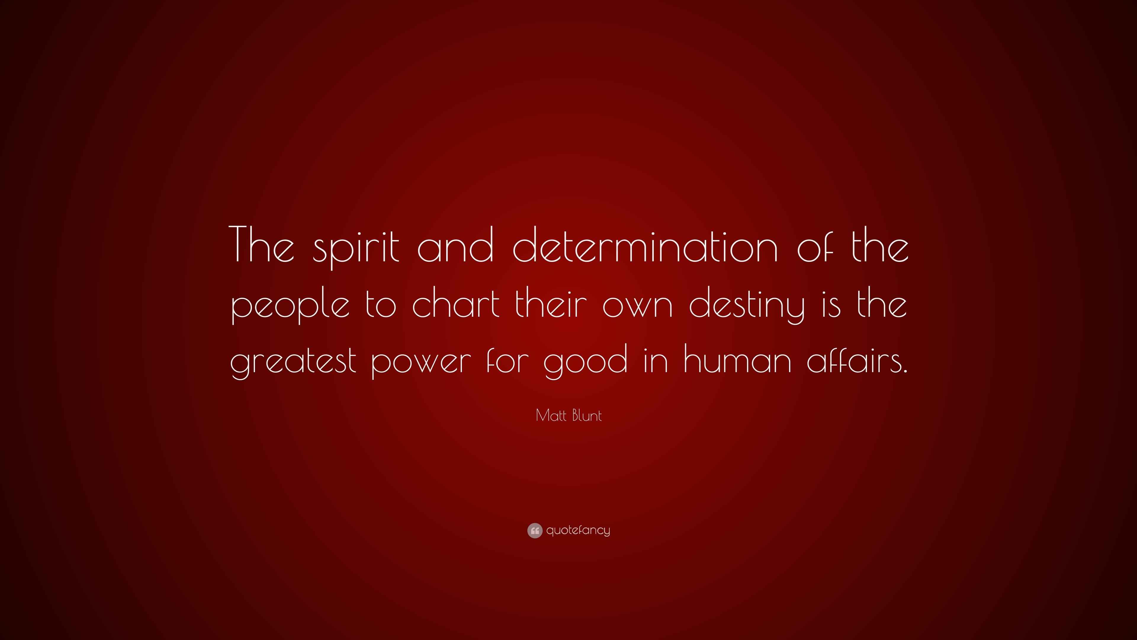Matt Blunt Quote: “The spirit and determination of the people to chart ...