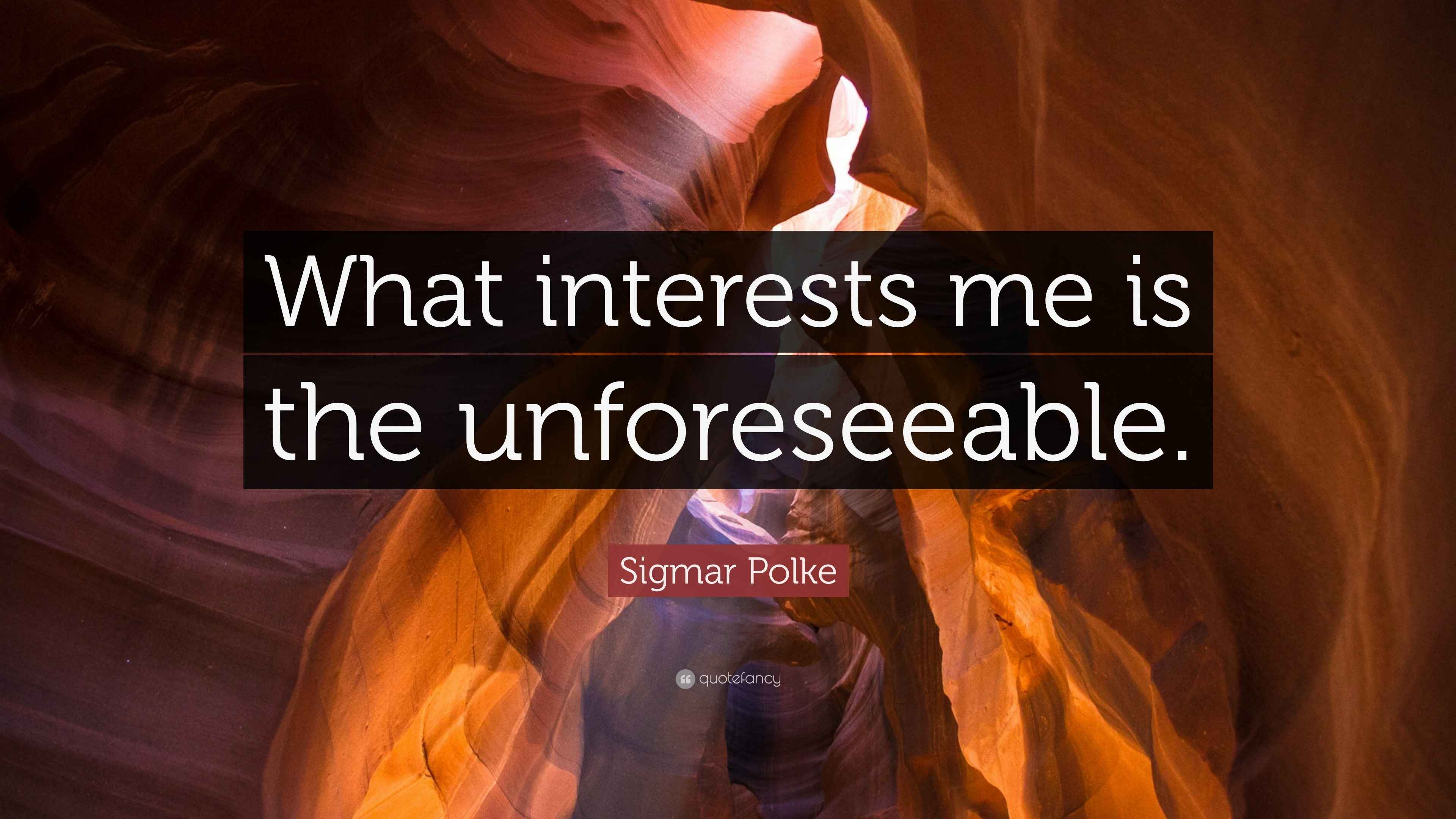 Sigmar Polke Quote: “What interests me is the unforeseeable.”