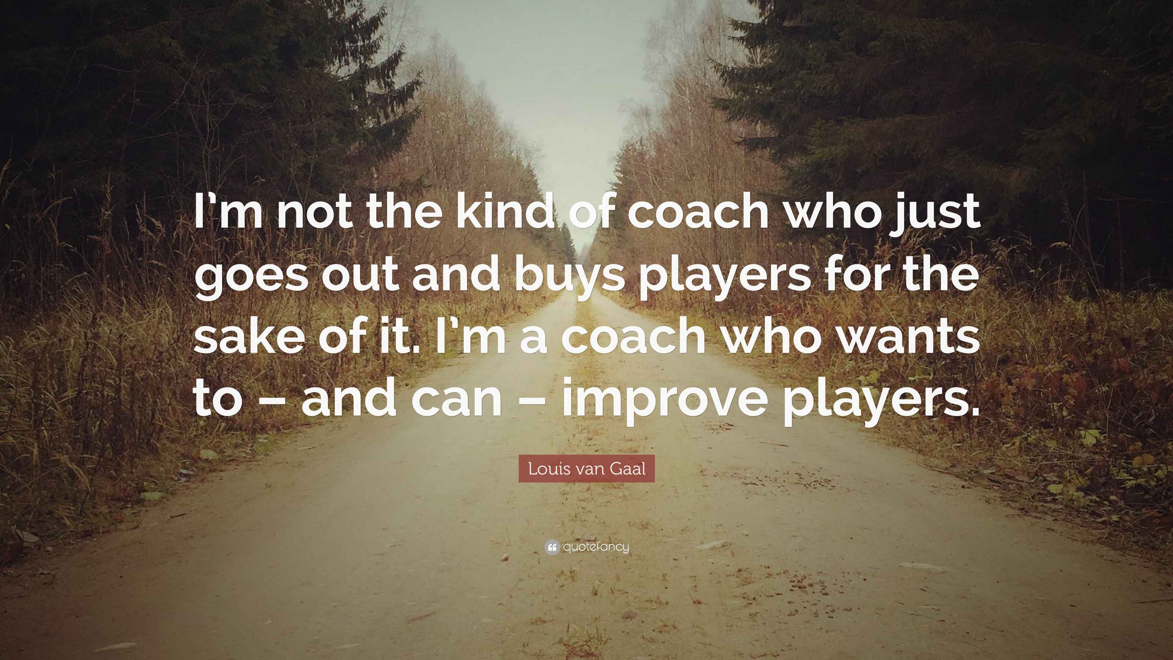 Louis van Gaal Quote: “I’m not the kind of coach who just goes out and ...