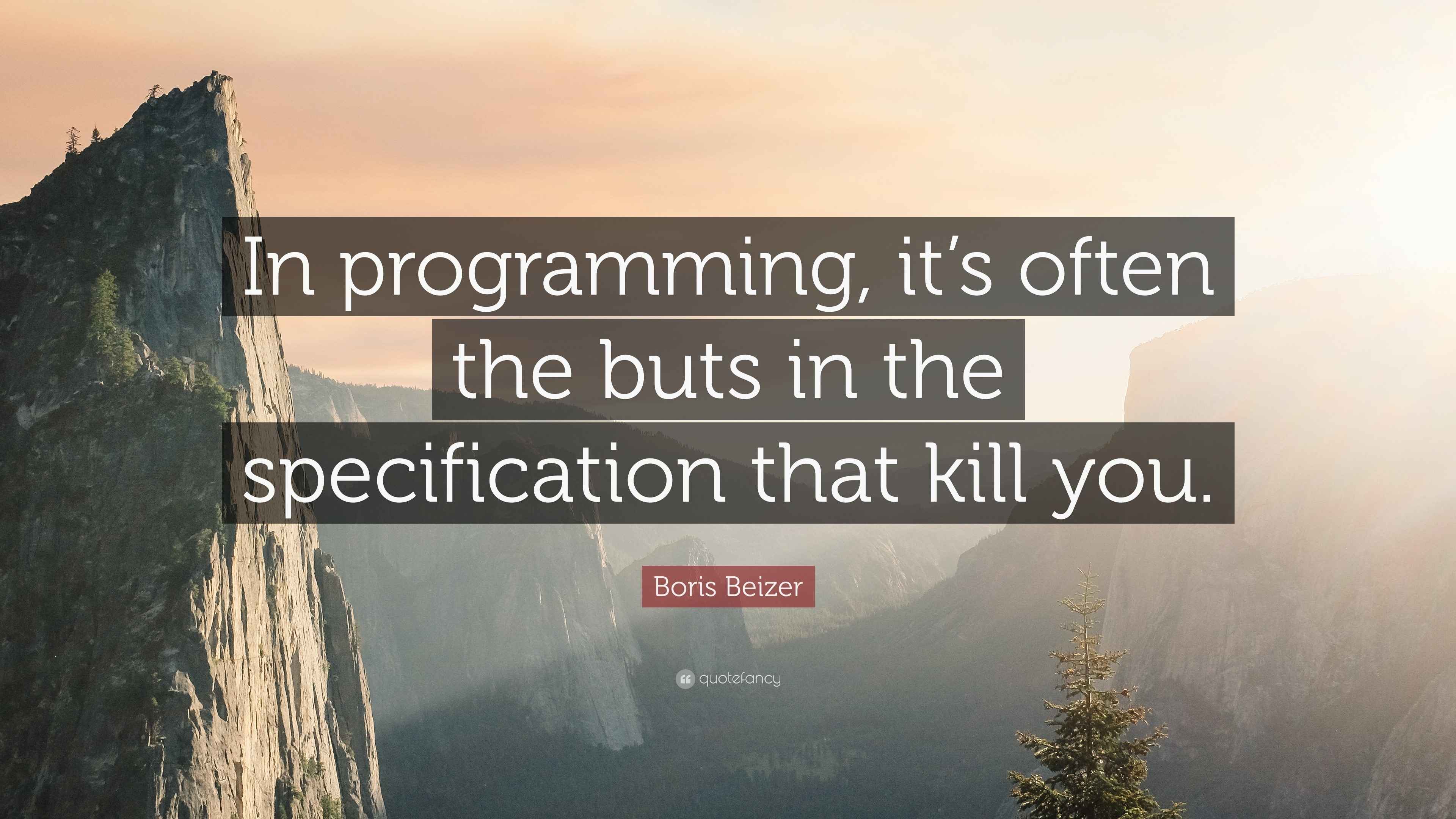 Boris Beizer Quote: “In programming, it’s often the buts in the ...