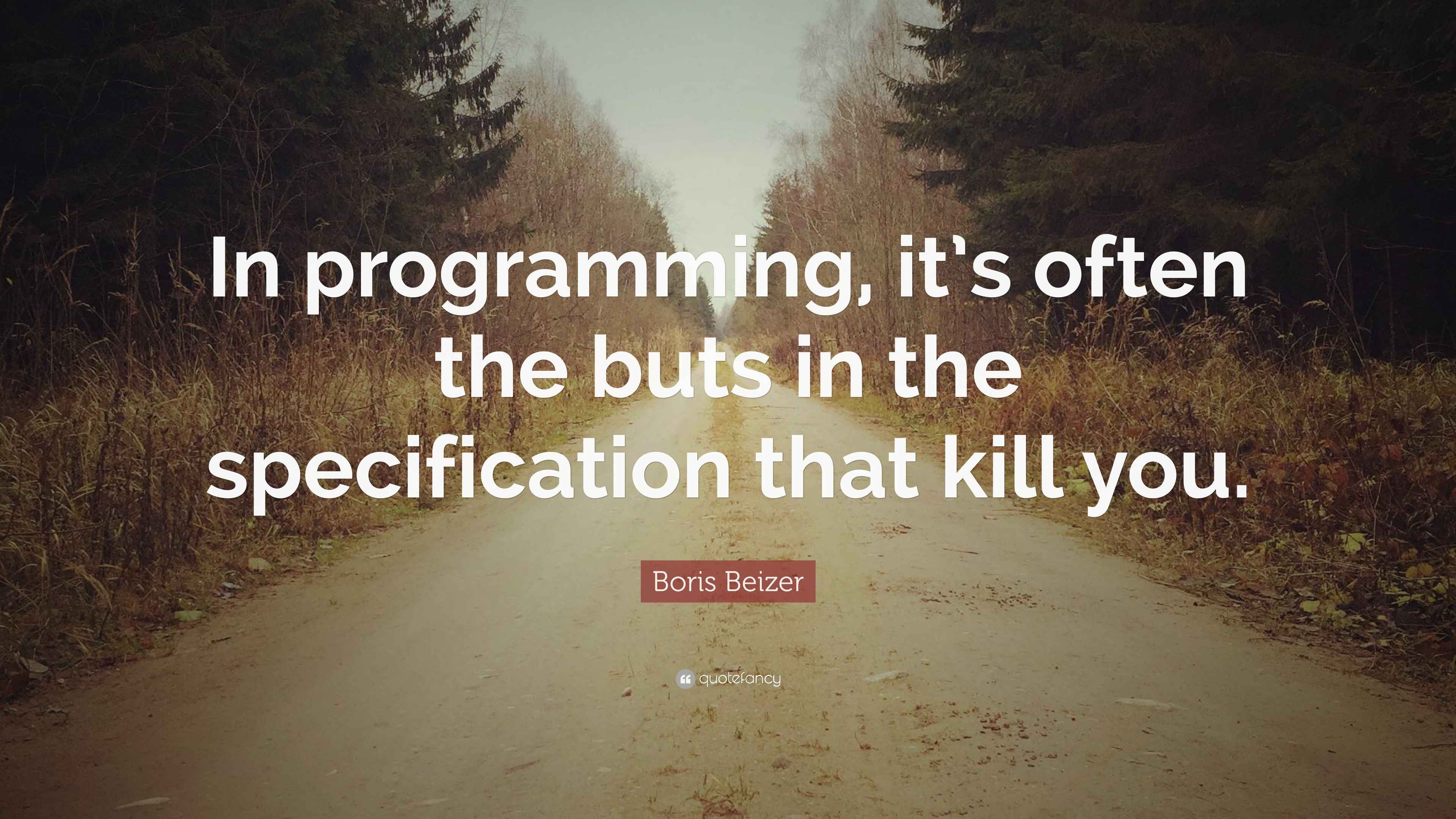 Boris Beizer Quote: “In programming, it’s often the buts in the ...