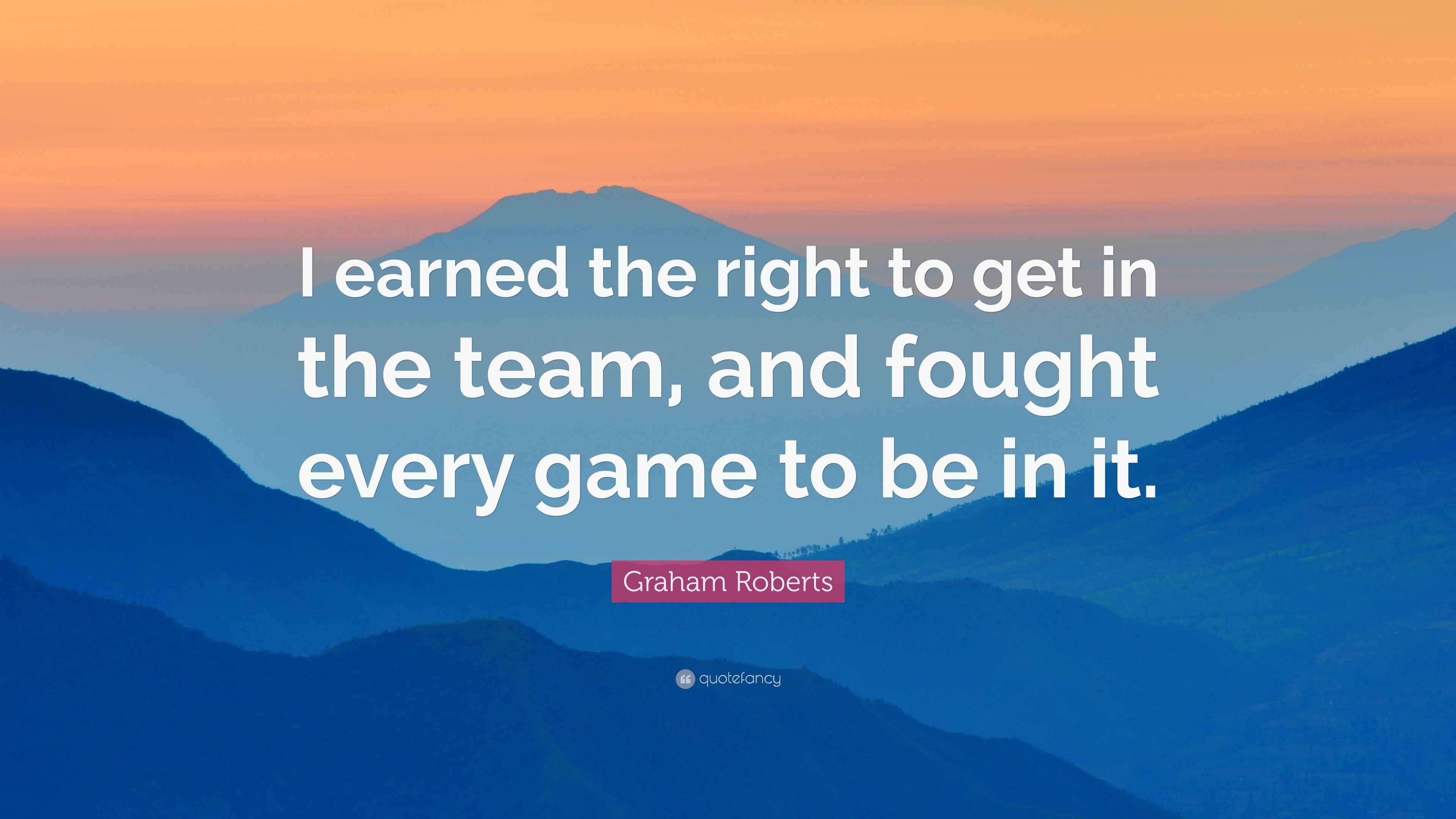 Graham Roberts Quote: “I earned the right to get in the team, and ...