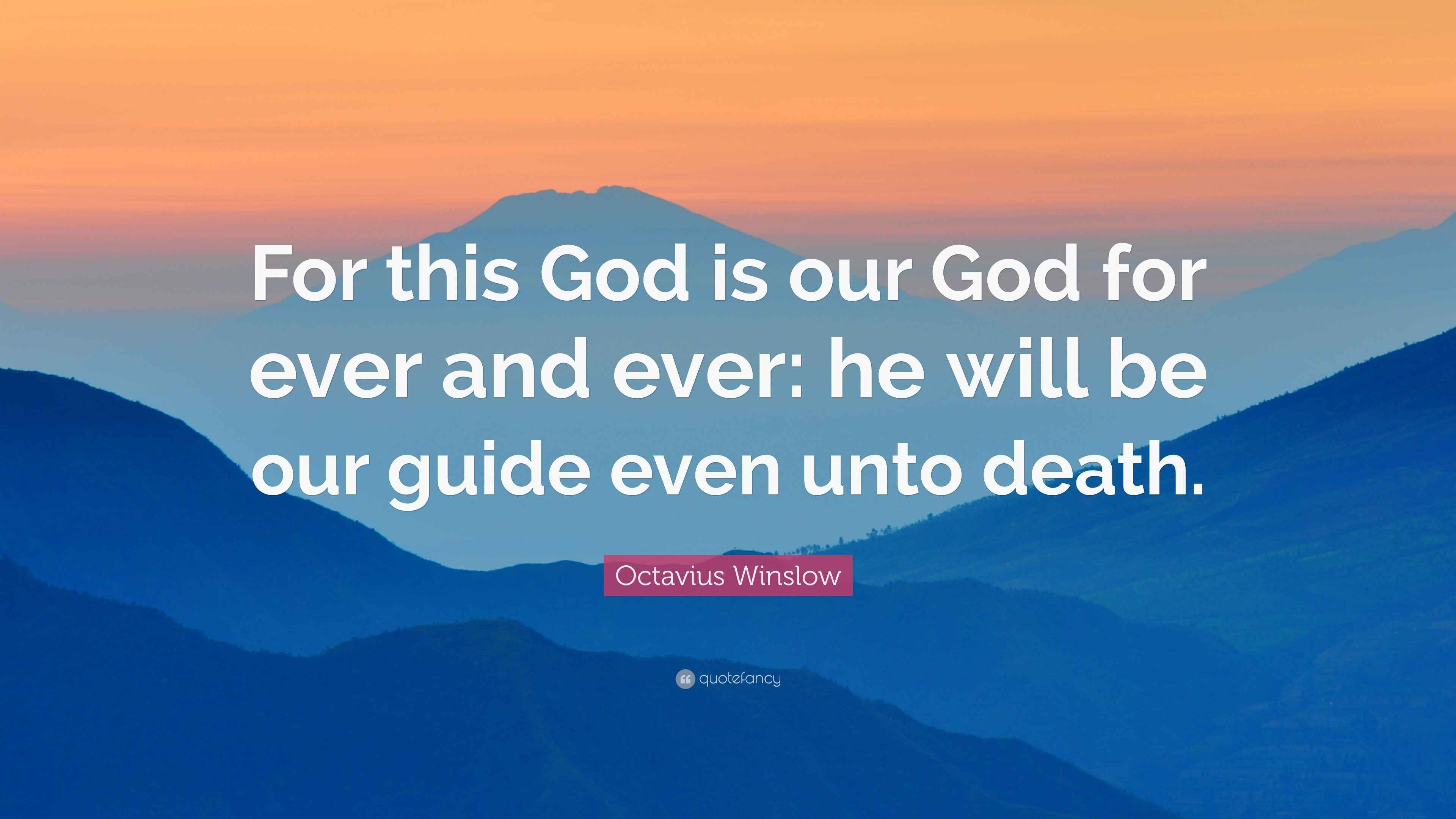 Octavius Winslow Quote: “For this God is our God for ever and ever: he ...