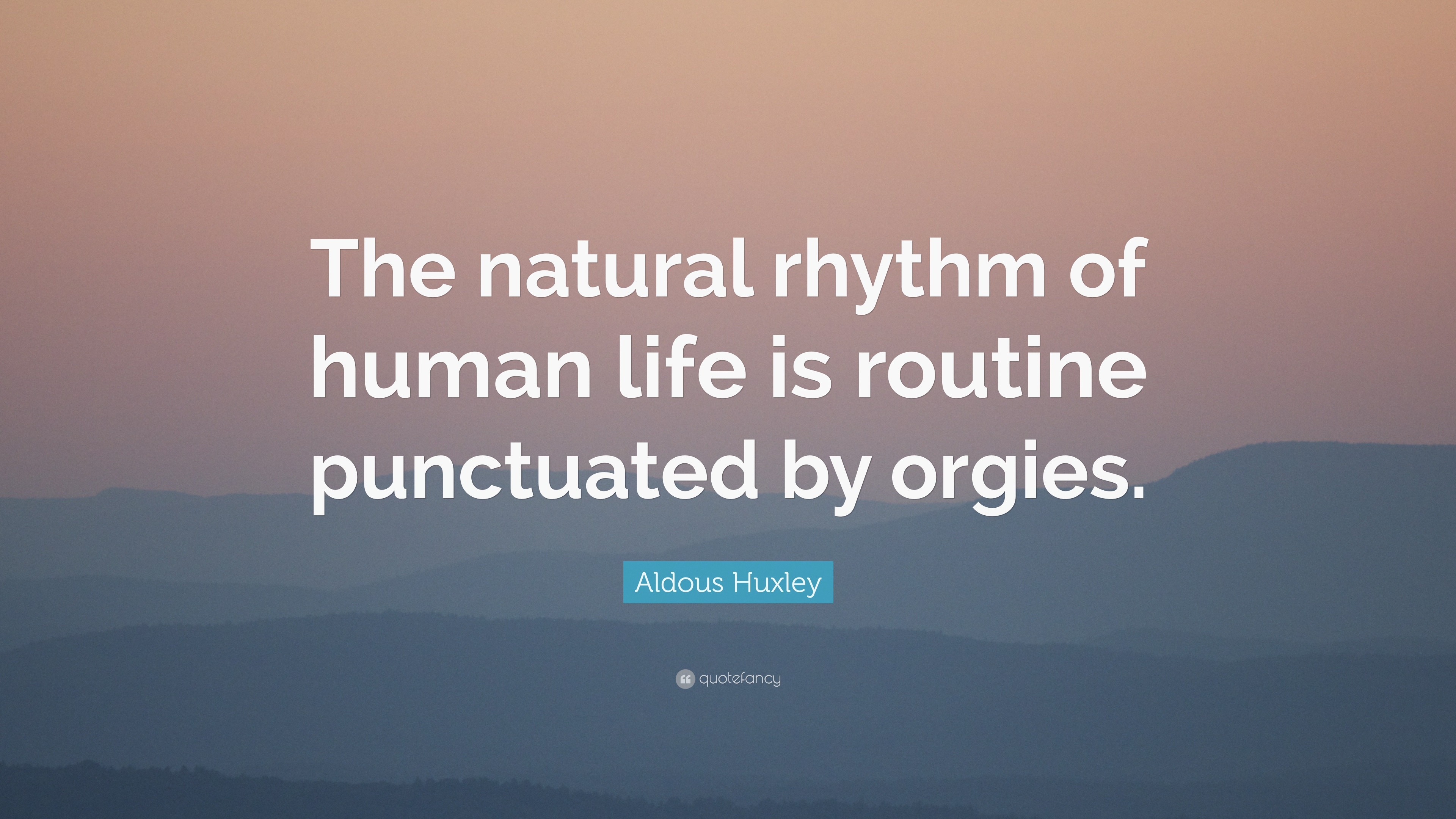Aldous Huxley Quote: “The natural rhythm of human life is routine ...