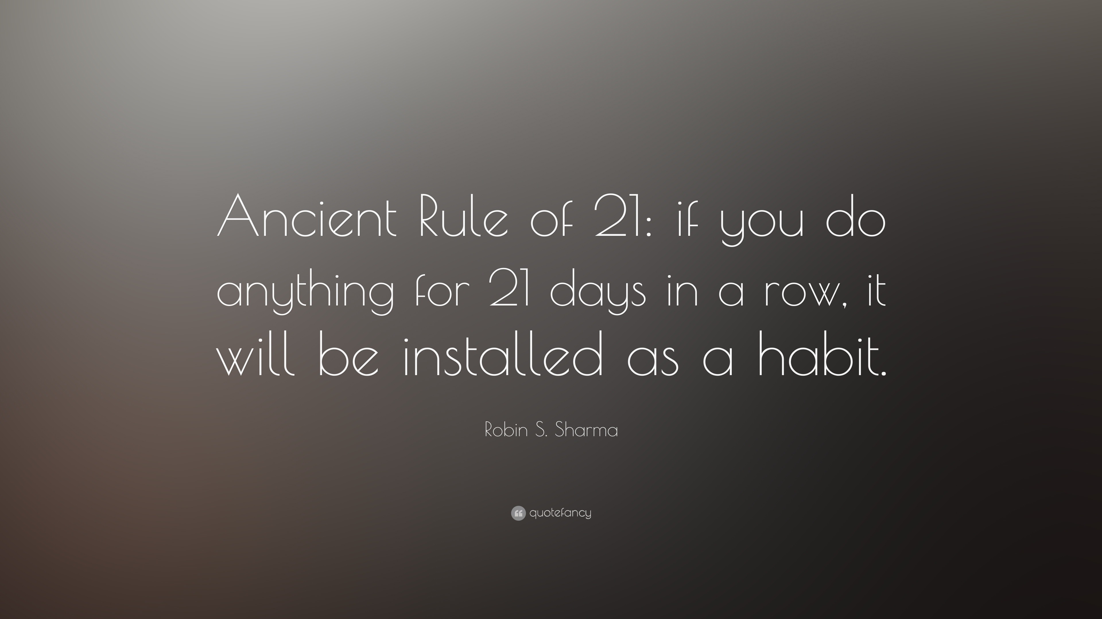 Robin S. Sharma Quote: “Ancient Rule of 21: if you do anything for 21 ...
