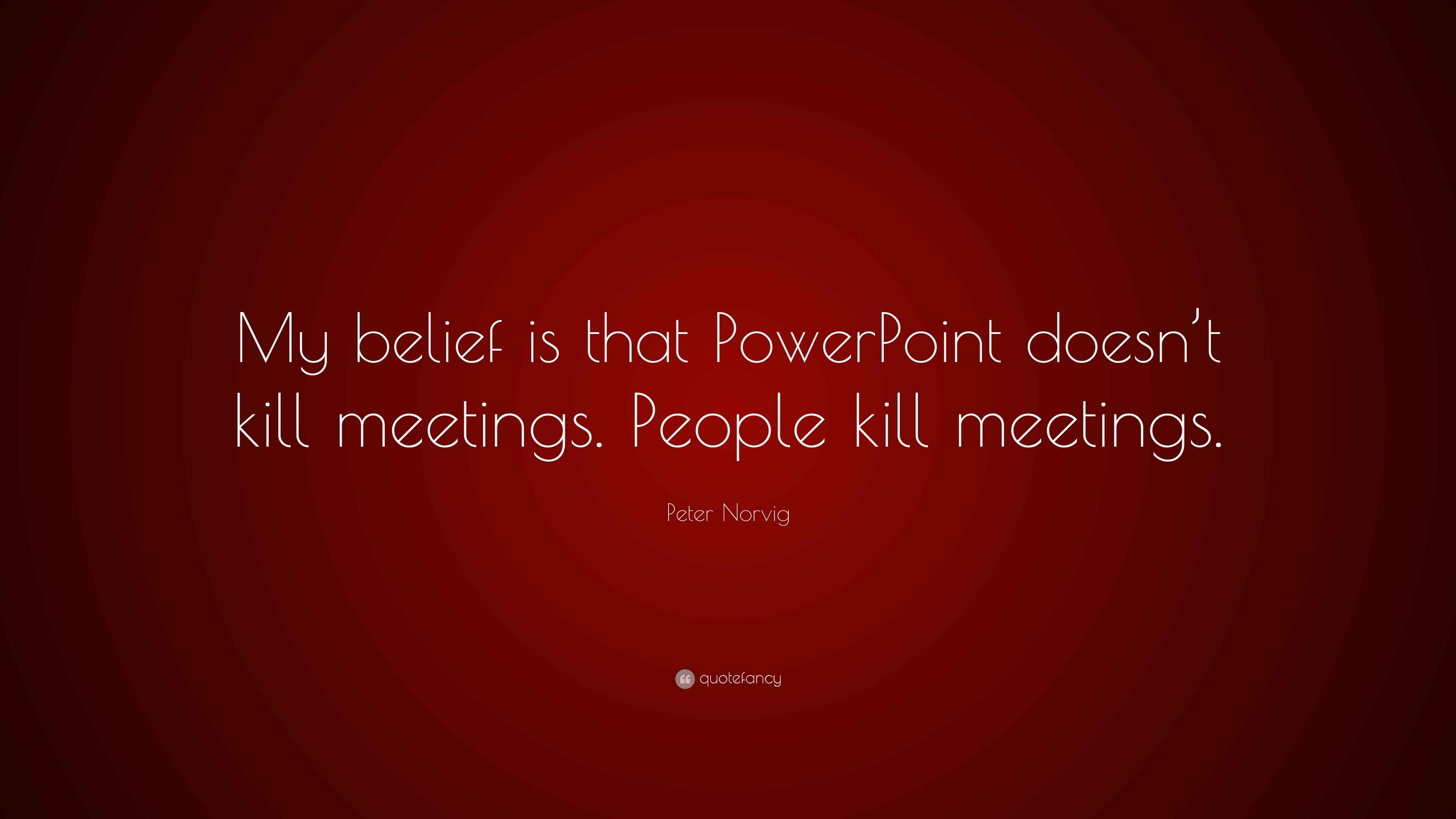 Peter Norvig Quote: “My belief is that PowerPoint doesn’t kill meetings ...