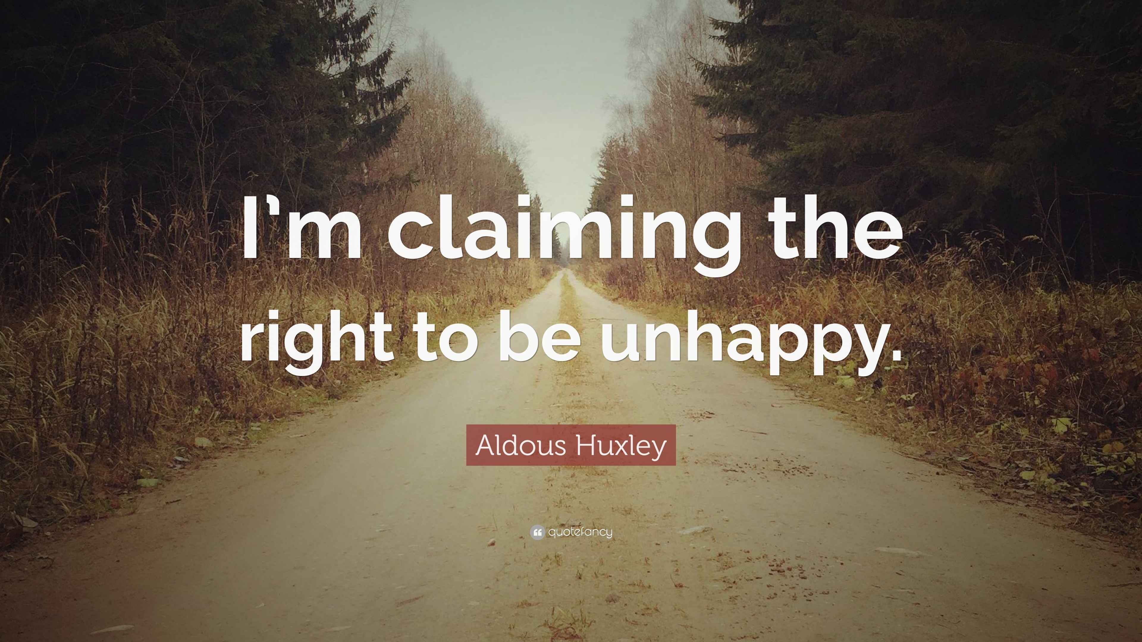 Aldous Huxley Quote: “I’m claiming the right to be unhappy.”