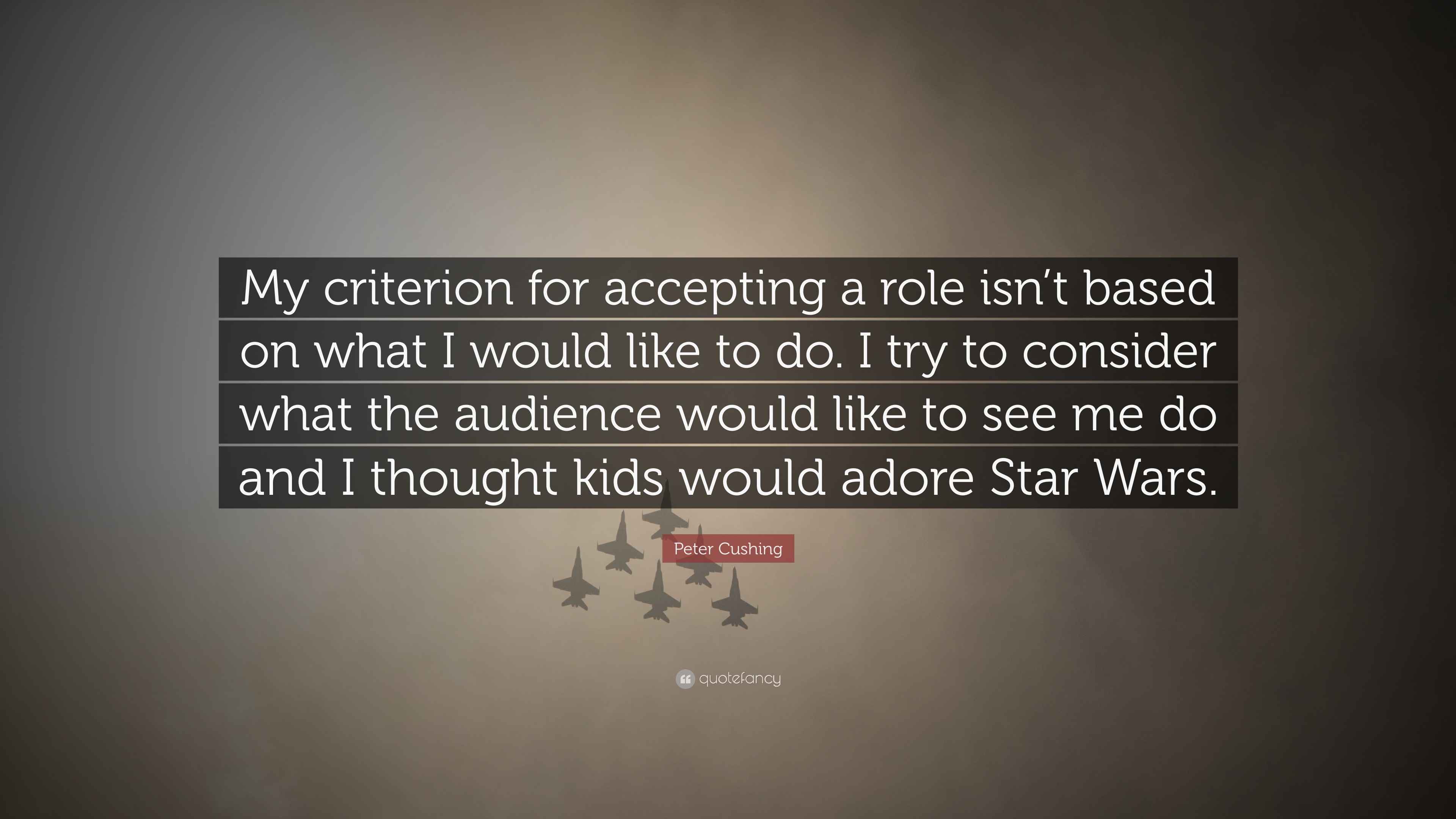 Peter Cushing Quote: “My criterion for accepting a role isn’t based on ...