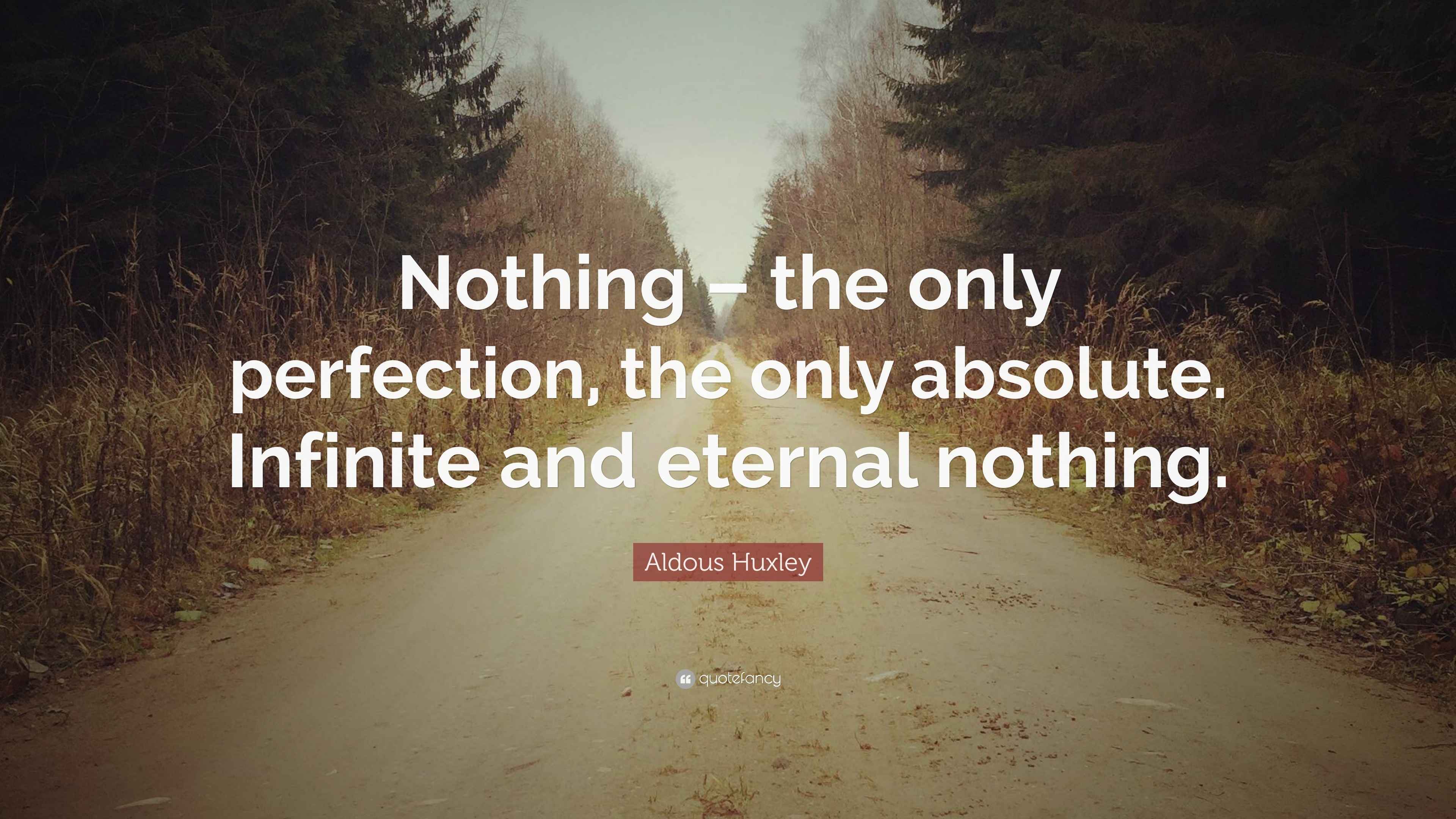 Aldous Huxley Quote: “Nothing – the only perfection, the only absolute ...