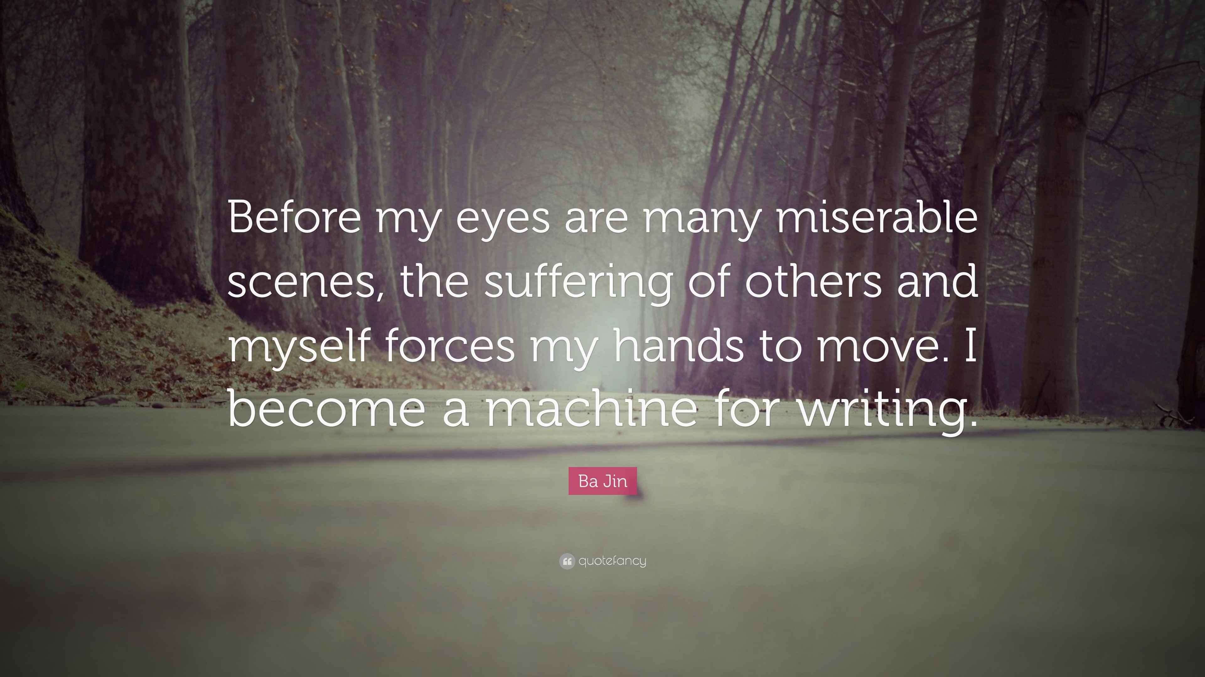 Ba Jin Quote: “Before my eyes are many miserable scenes, the suffering ...