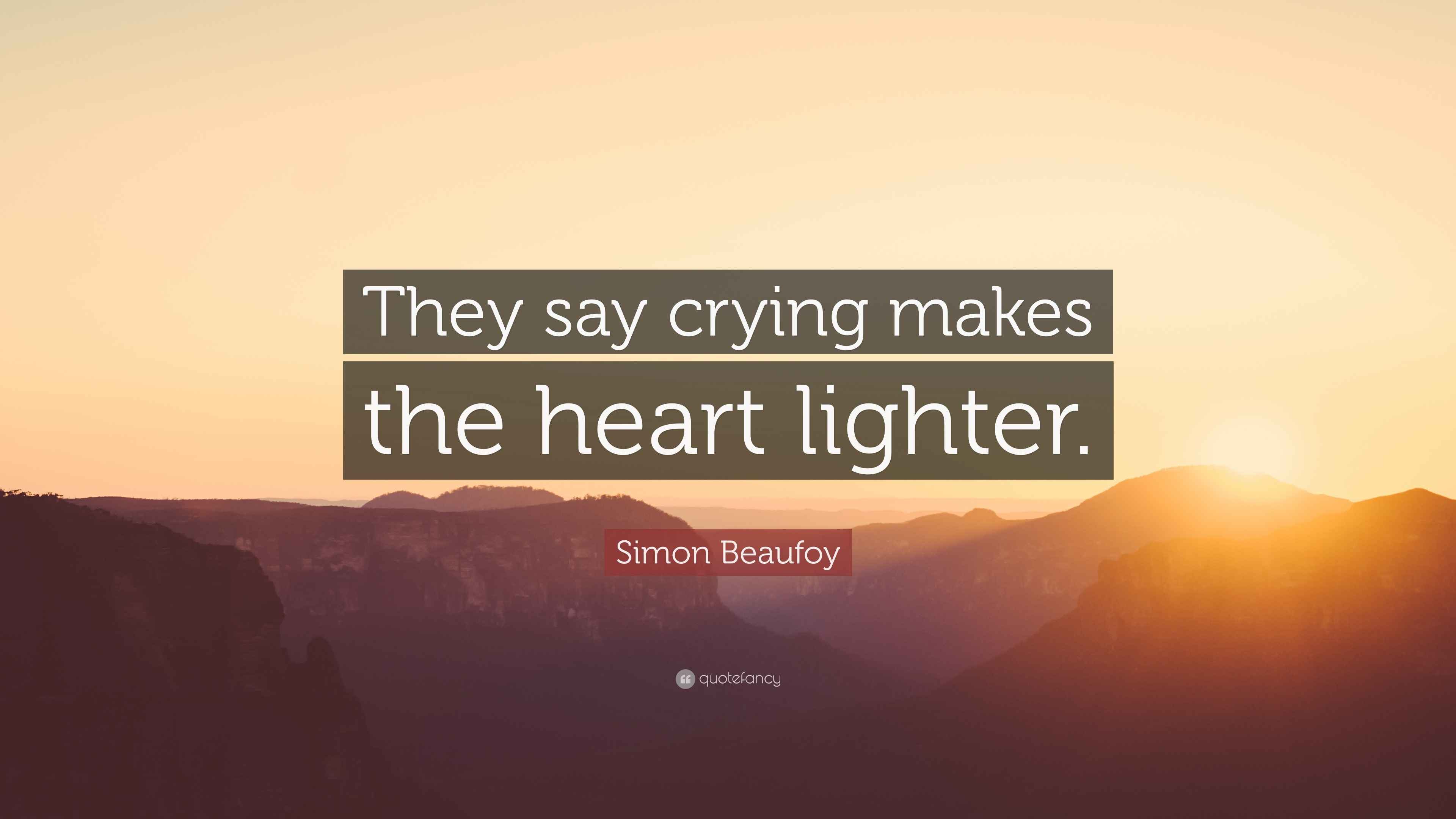 Simon Beaufoy Quote: “They say crying makes the heart lighter.”