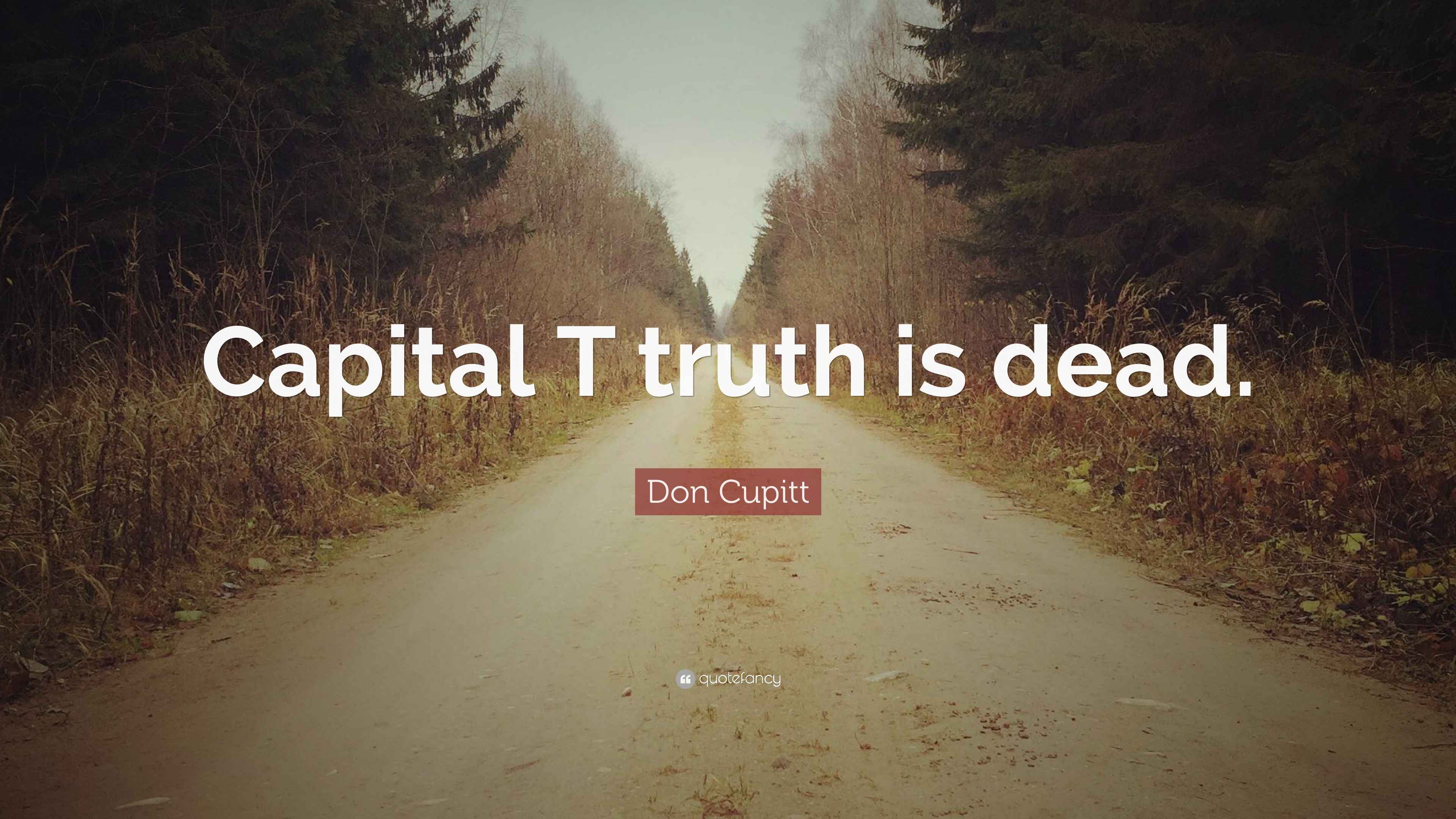 Don Cupitt Quote: “Capital T truth is dead.”