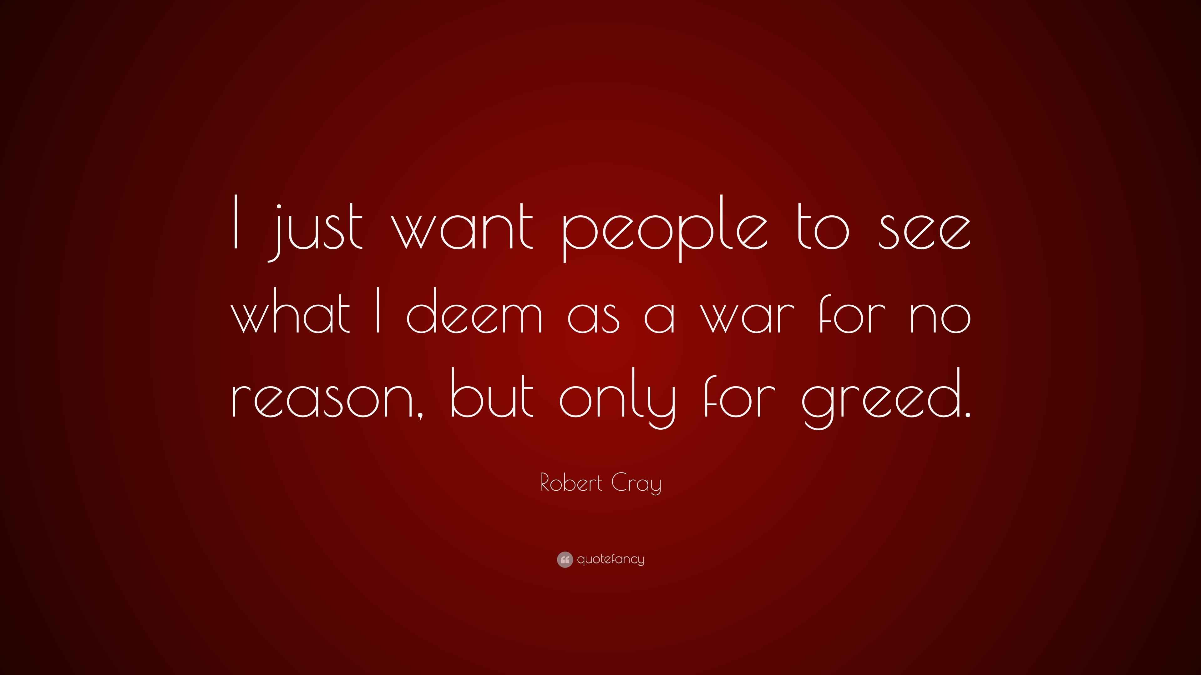 Robert Cray Quote: “I just want people to see what I deem as a war for ...