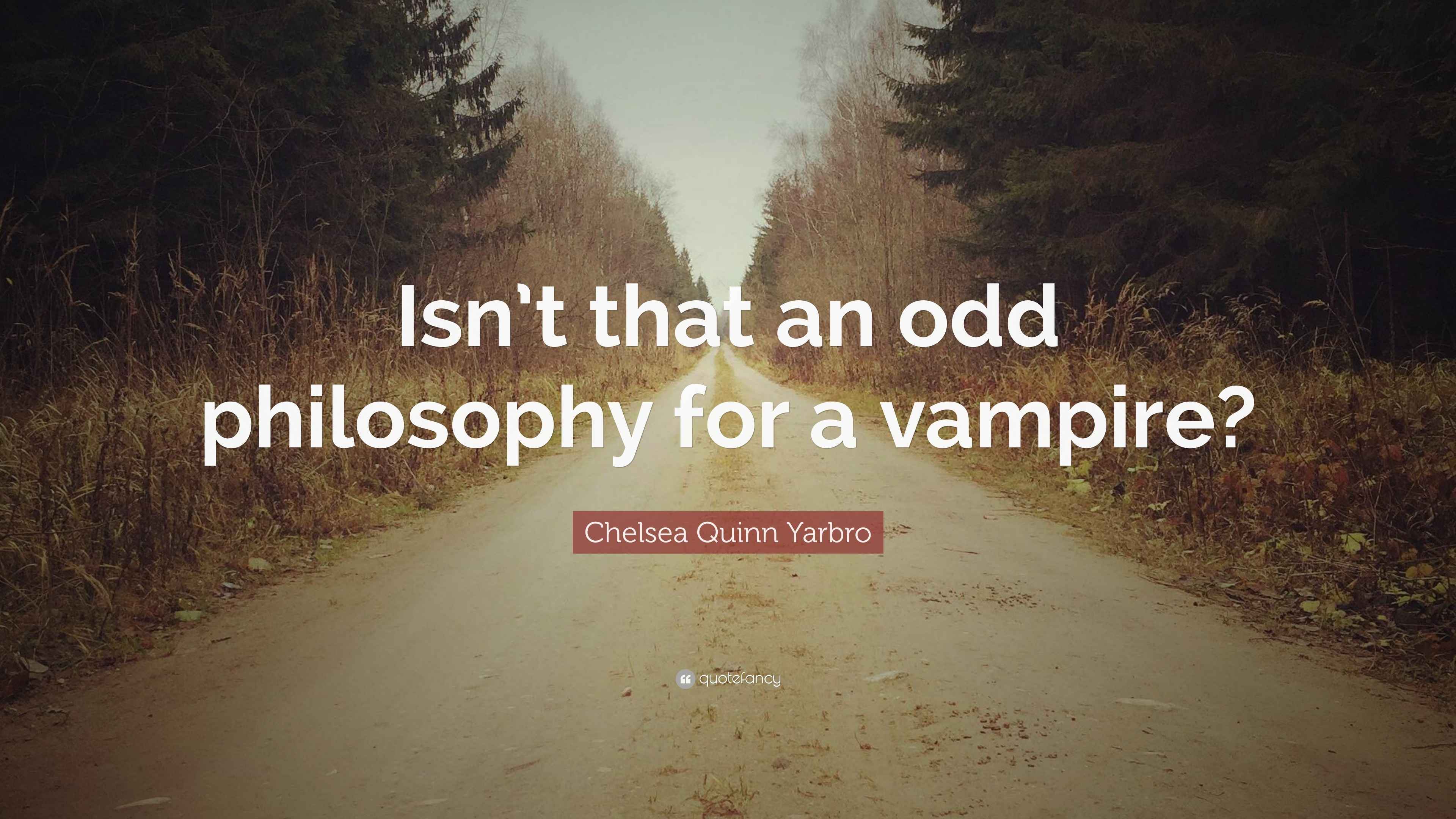 Chelsea Quinn Yarbro Quote: “Isn’t that an odd philosophy for a vampire?”