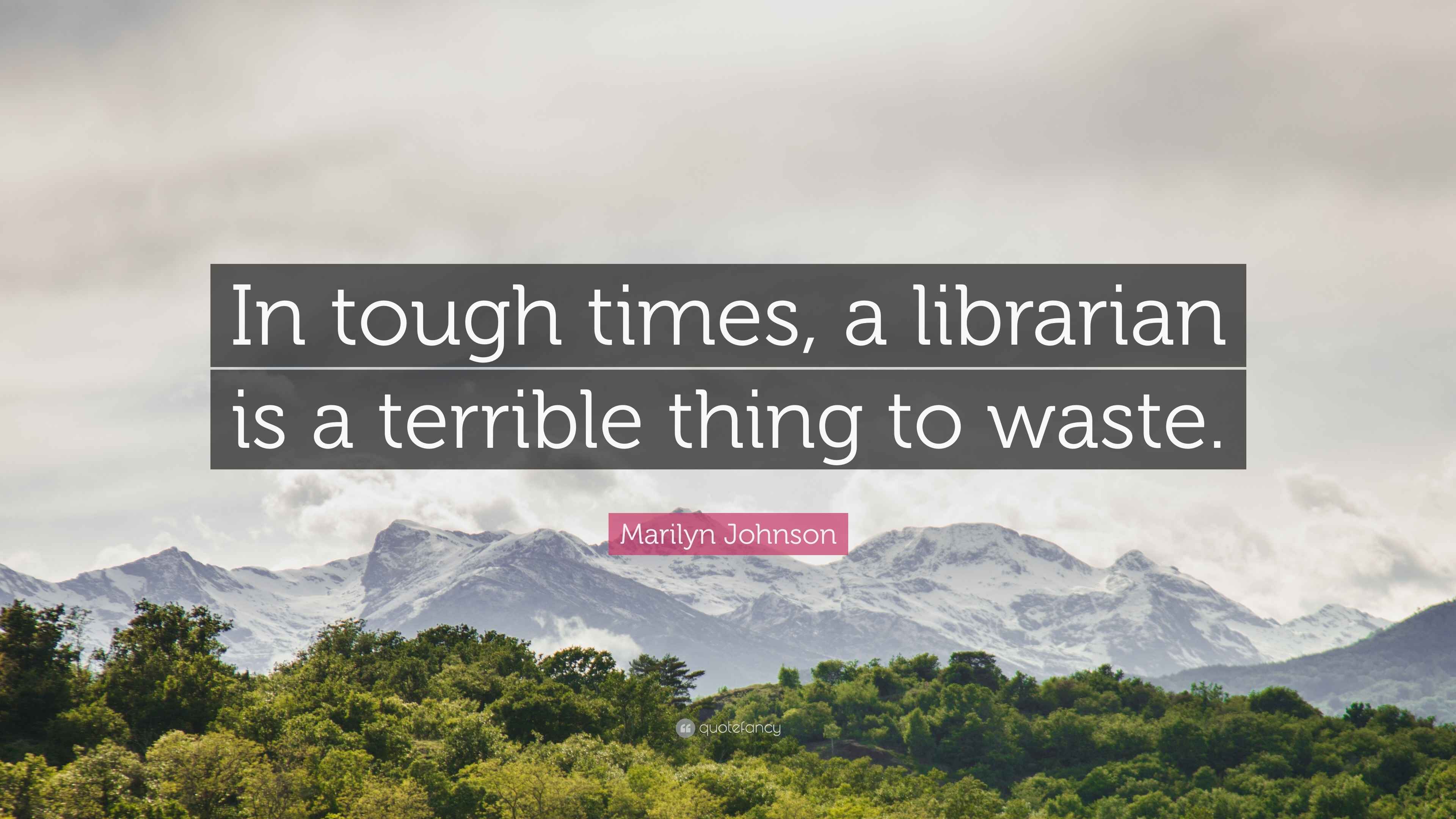Marilyn Johnson Quote: “In tough times, a librarian is a terrible thing ...